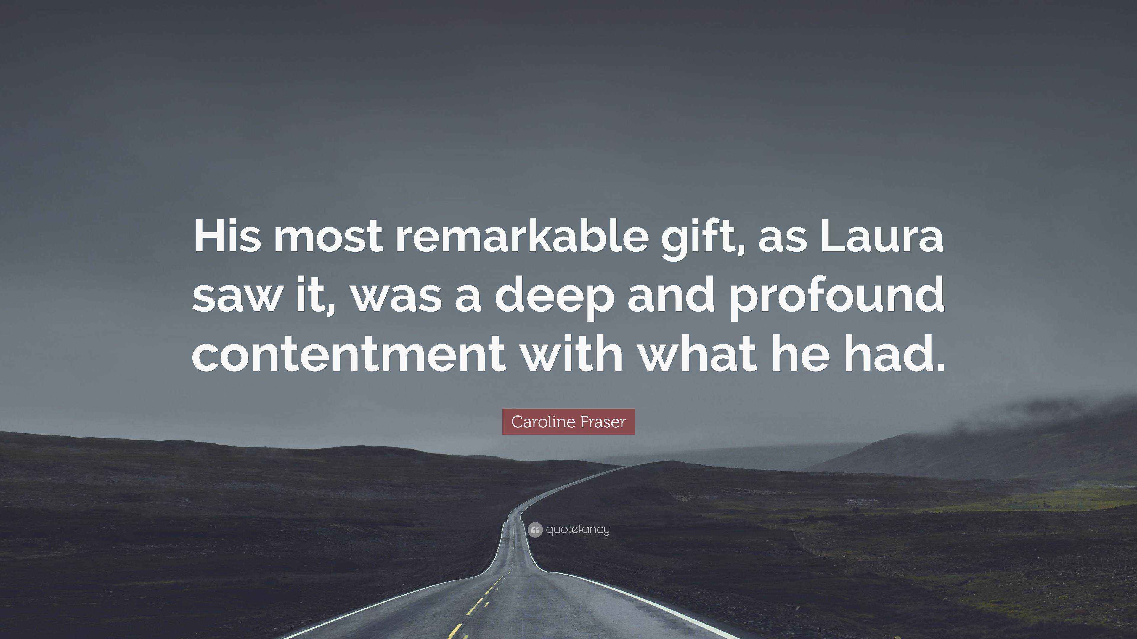 Caroline Fraser Quote: “His most remarkable gift, as Laura saw it, was ...