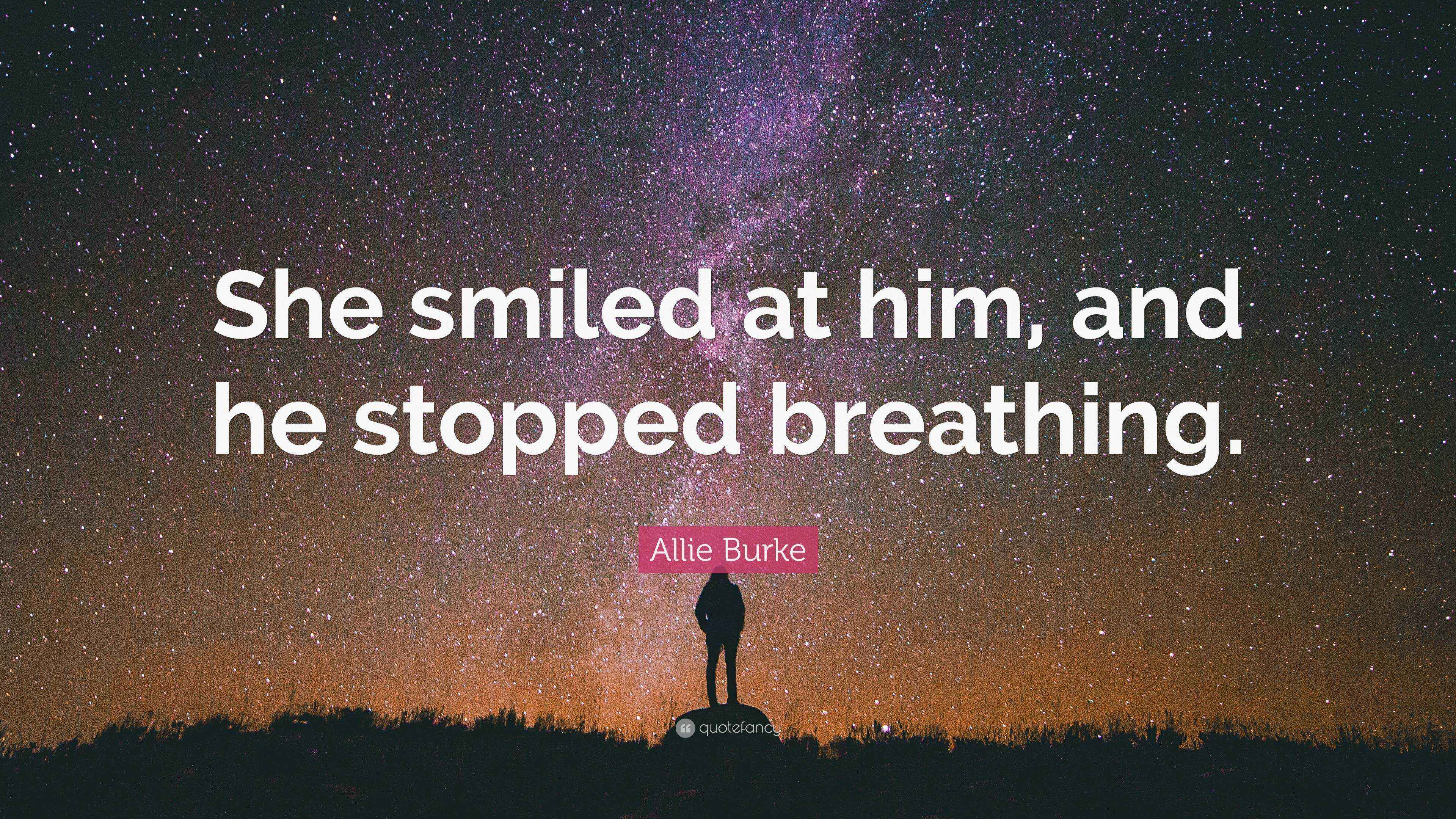 Allie Burke Quote: “She smiled at him, and he stopped breathing.”