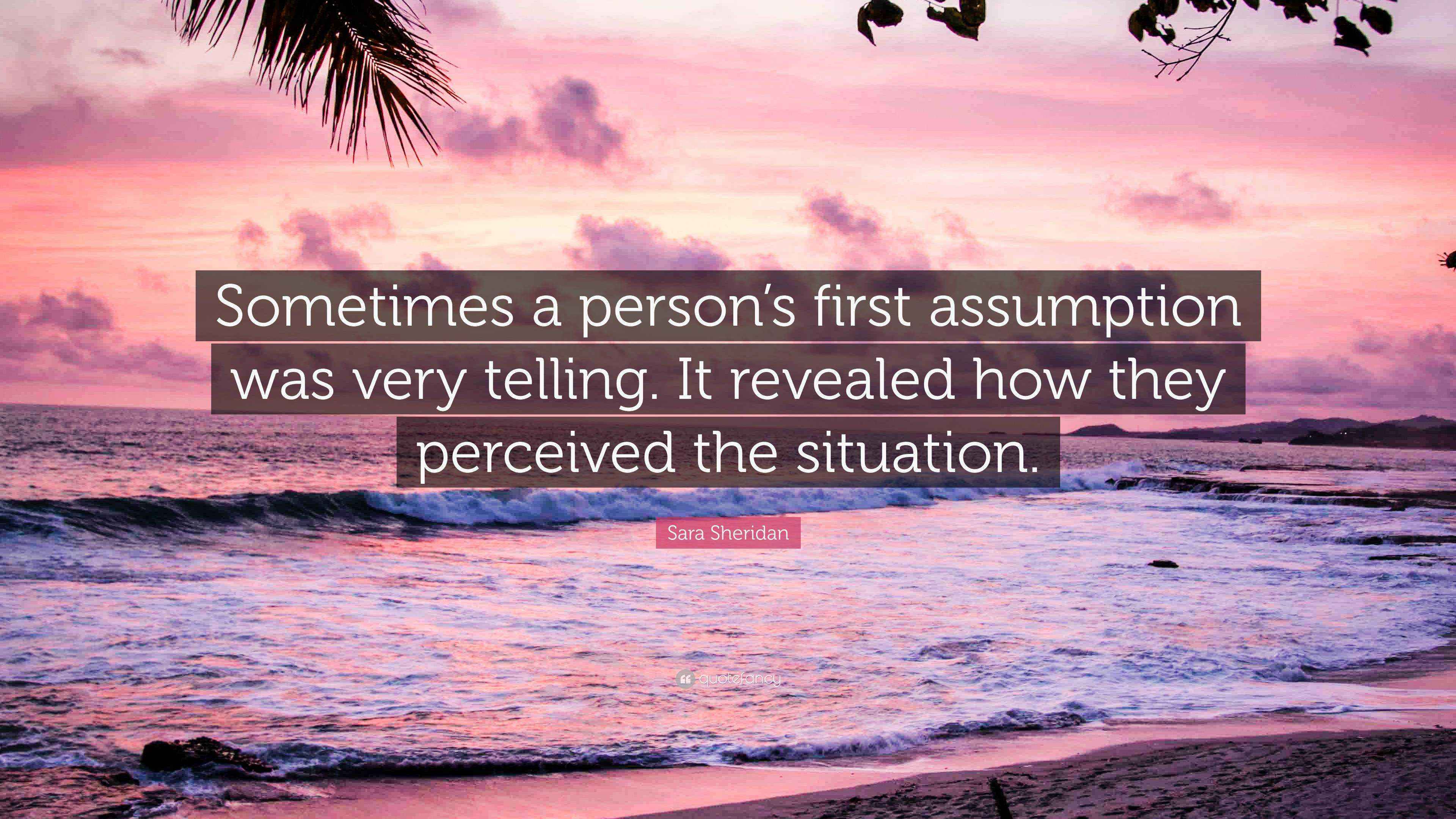Sara Sheridan Quote: “Sometimes a person’s first assumption was very ...