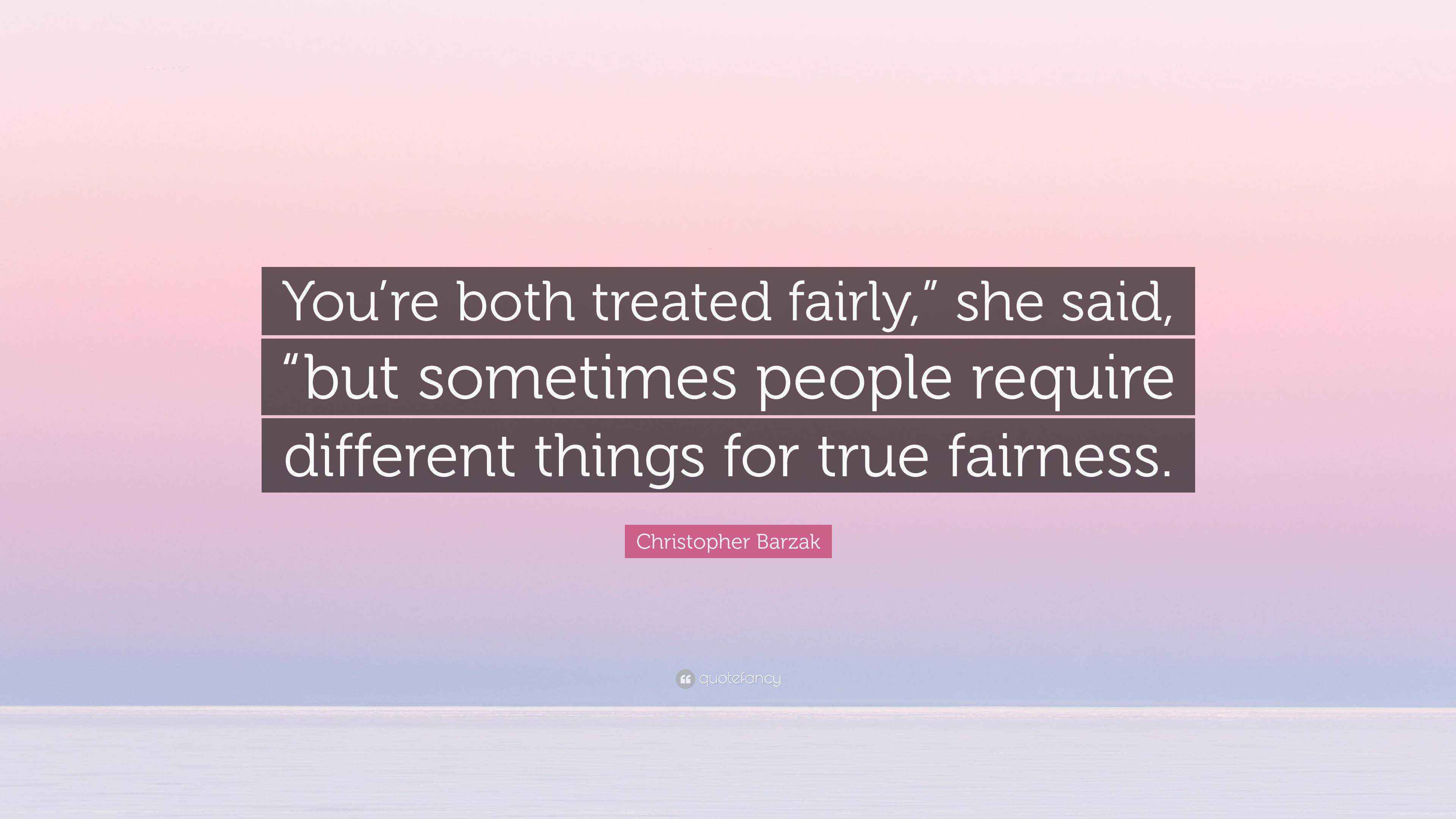 Christopher Barzak Quote: “You’re both treated fairly,” she said, “but ...