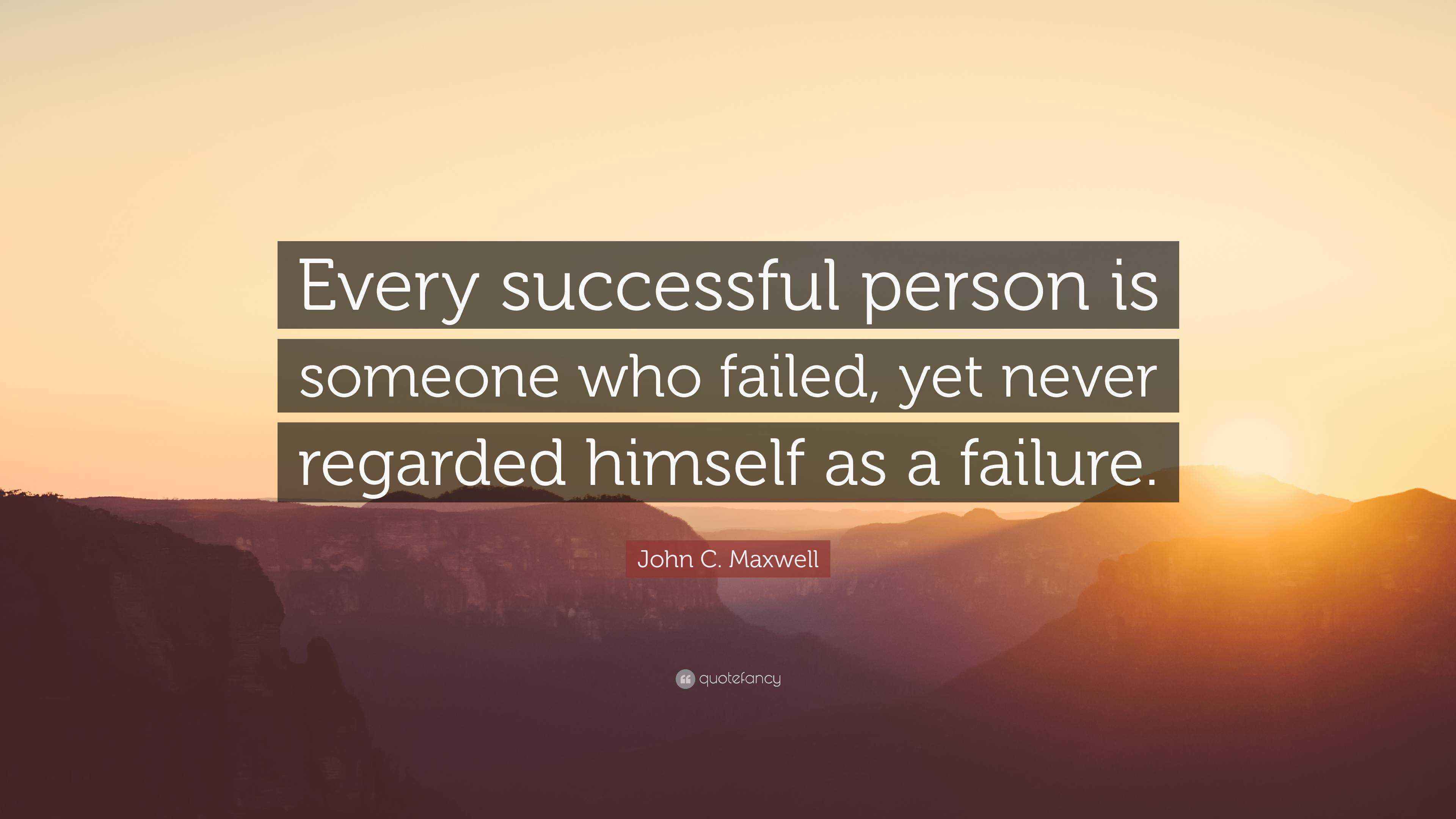 John C. Maxwell Quote: “Every successful person is someone who failed ...