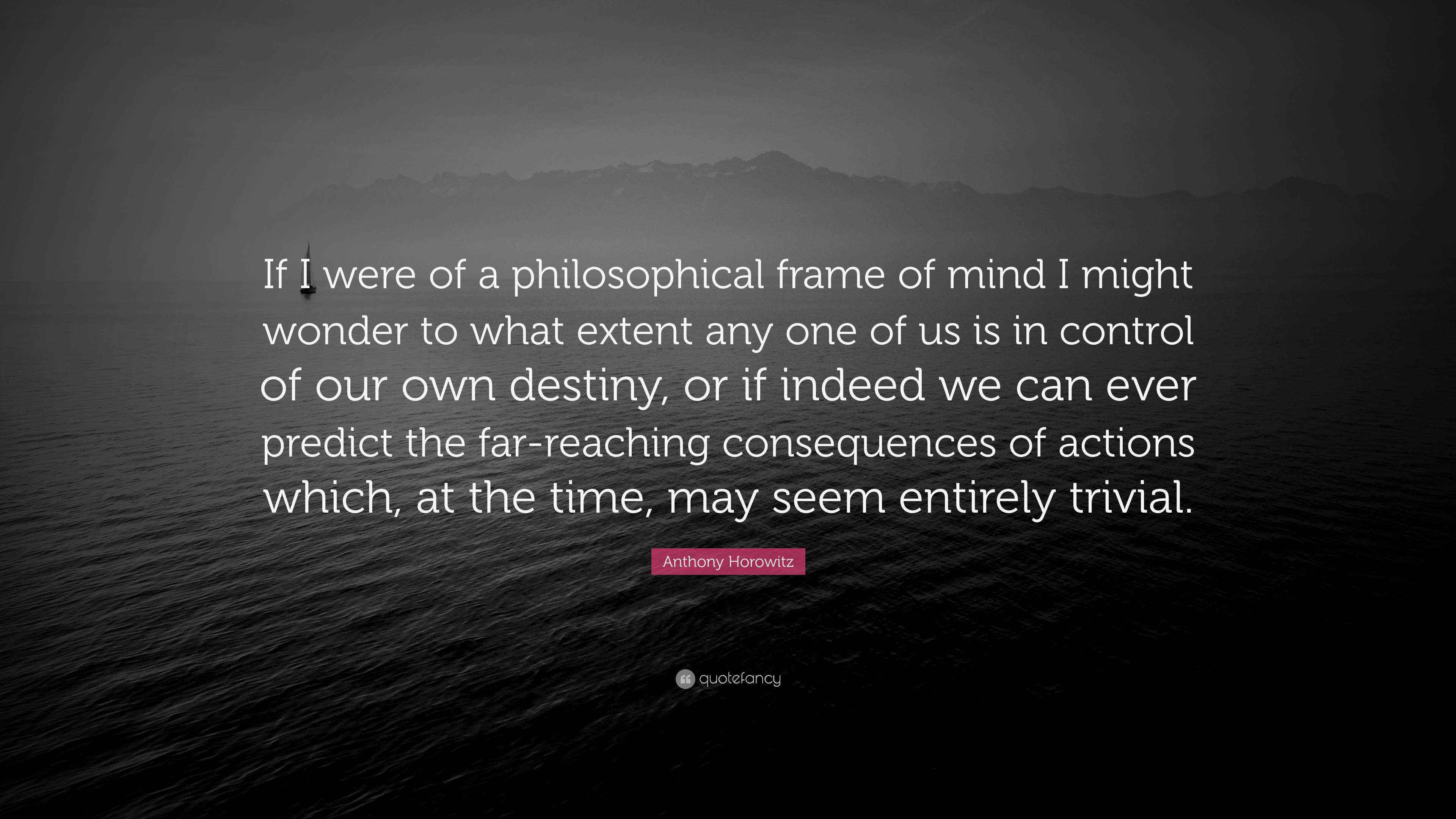 Anthony Horowitz Quote: “If I were of a philosophical frame of mind I ...