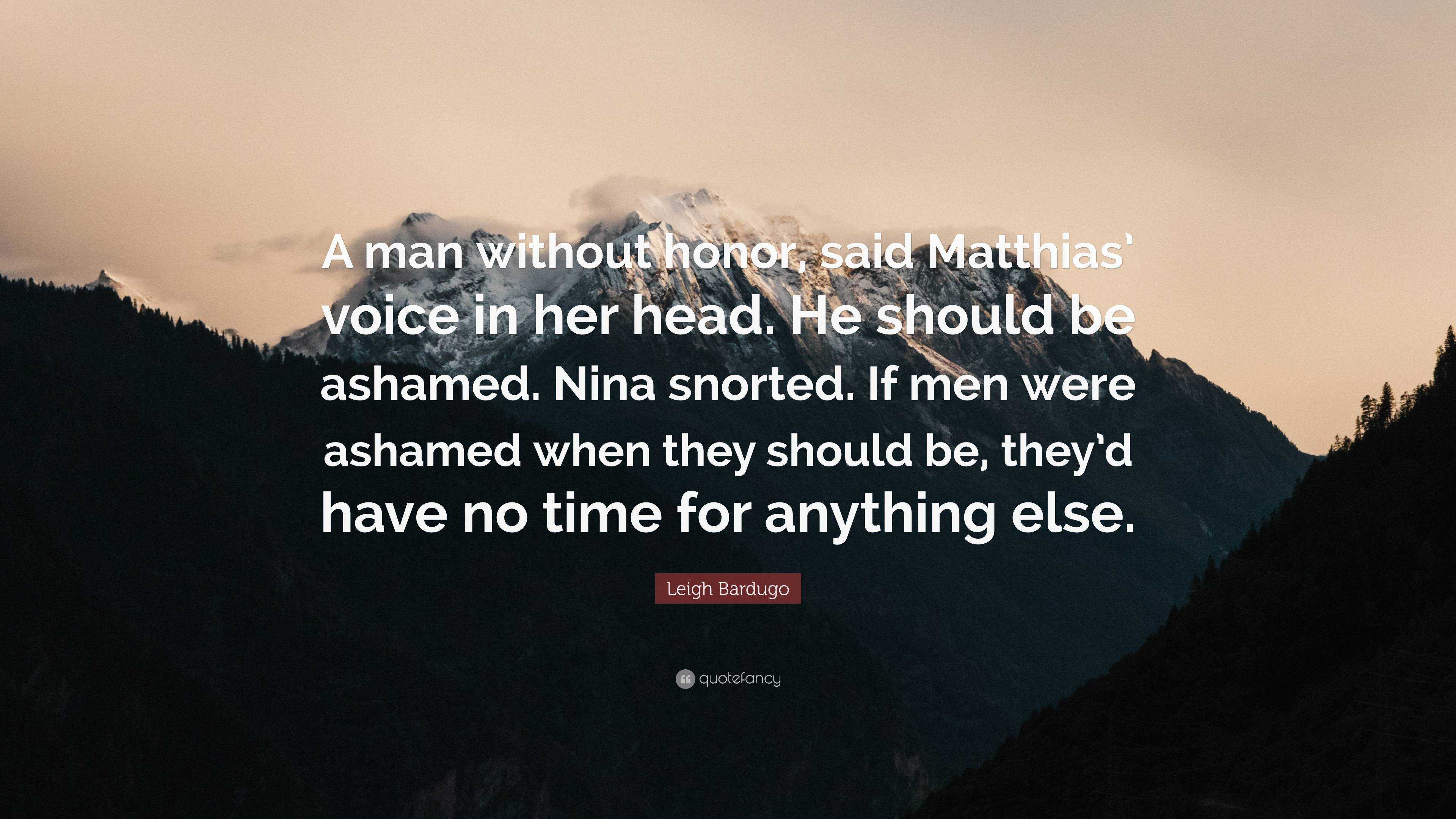 Leigh Bardugo Quote: “A man without honor, said Matthias’ voice in her ...