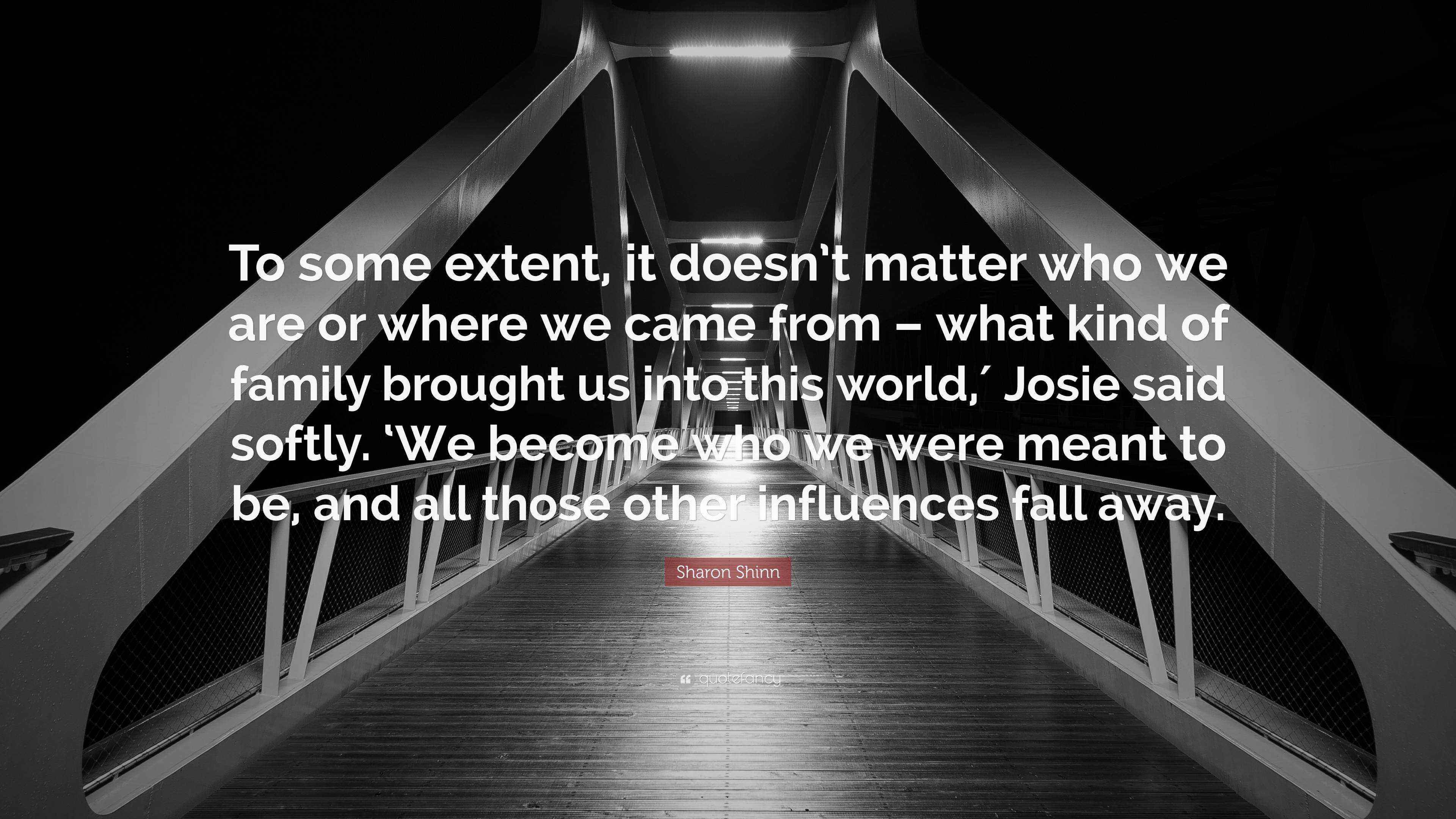 Sharon Shinn Quote: “To some extent, it doesn’t matter who we are or ...