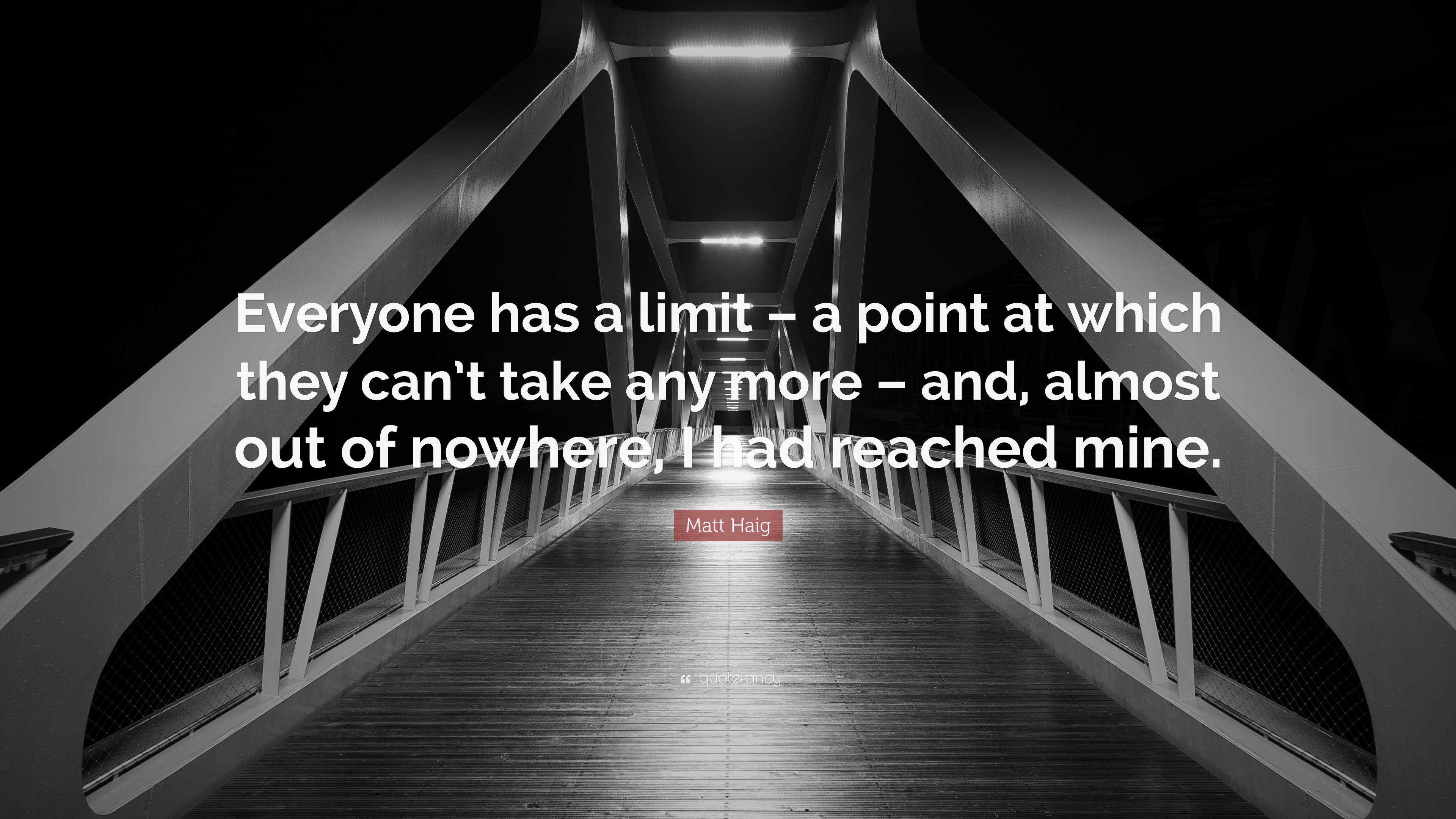 Matt Haig Quote: “Everyone has a limit – a point at which they can’t ...