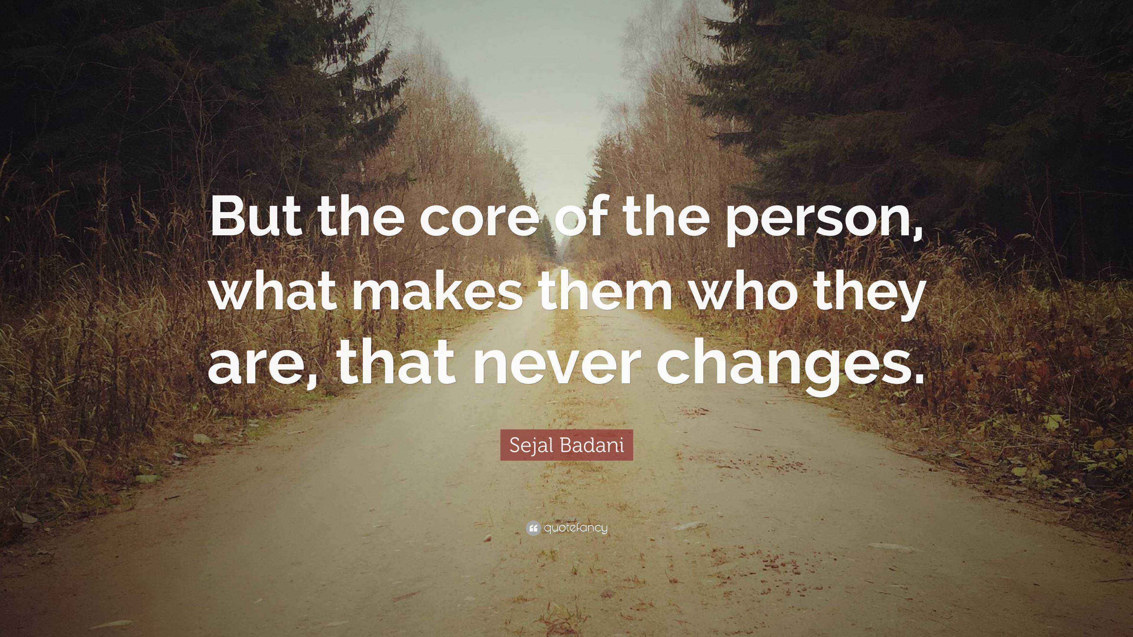 Sejal Badani Quote: “But the core of the person, what makes them who ...