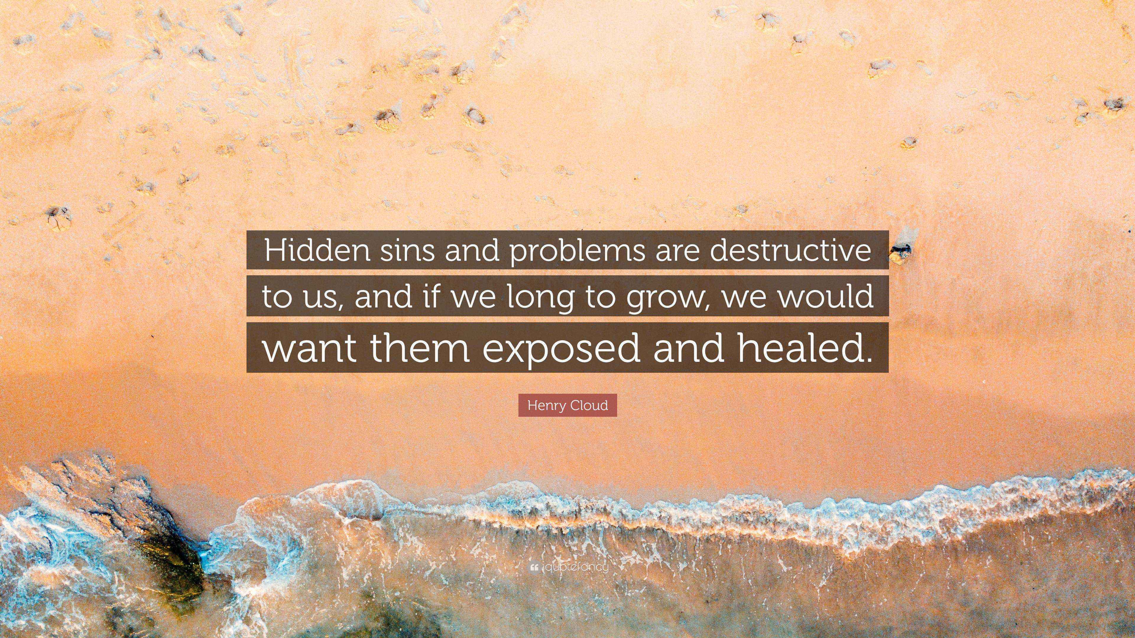 Henry Cloud Quote: “Hidden sins and problems are destructive to us, and ...