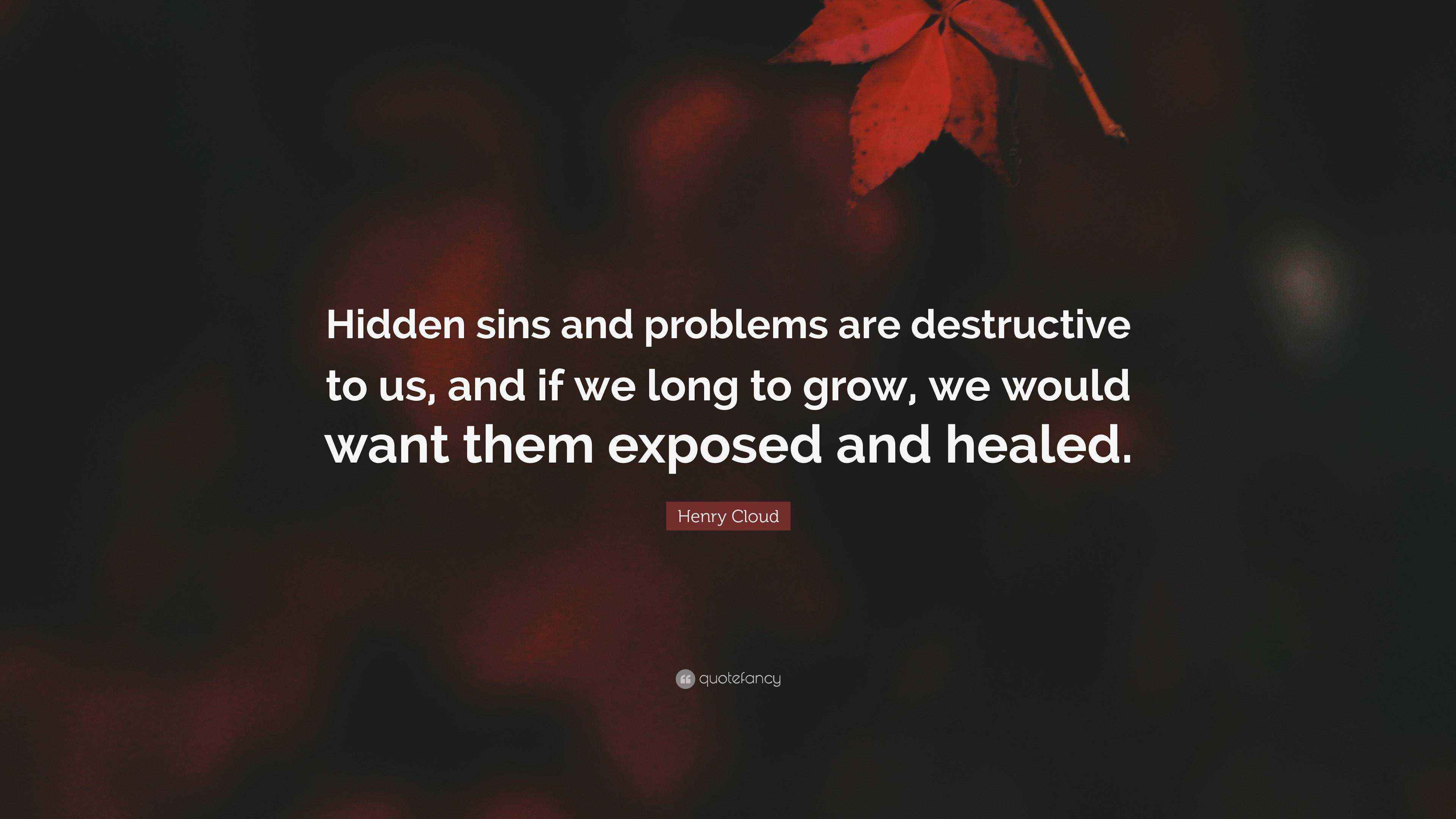 Henry Cloud Quote: “Hidden sins and problems are destructive to us, and ...