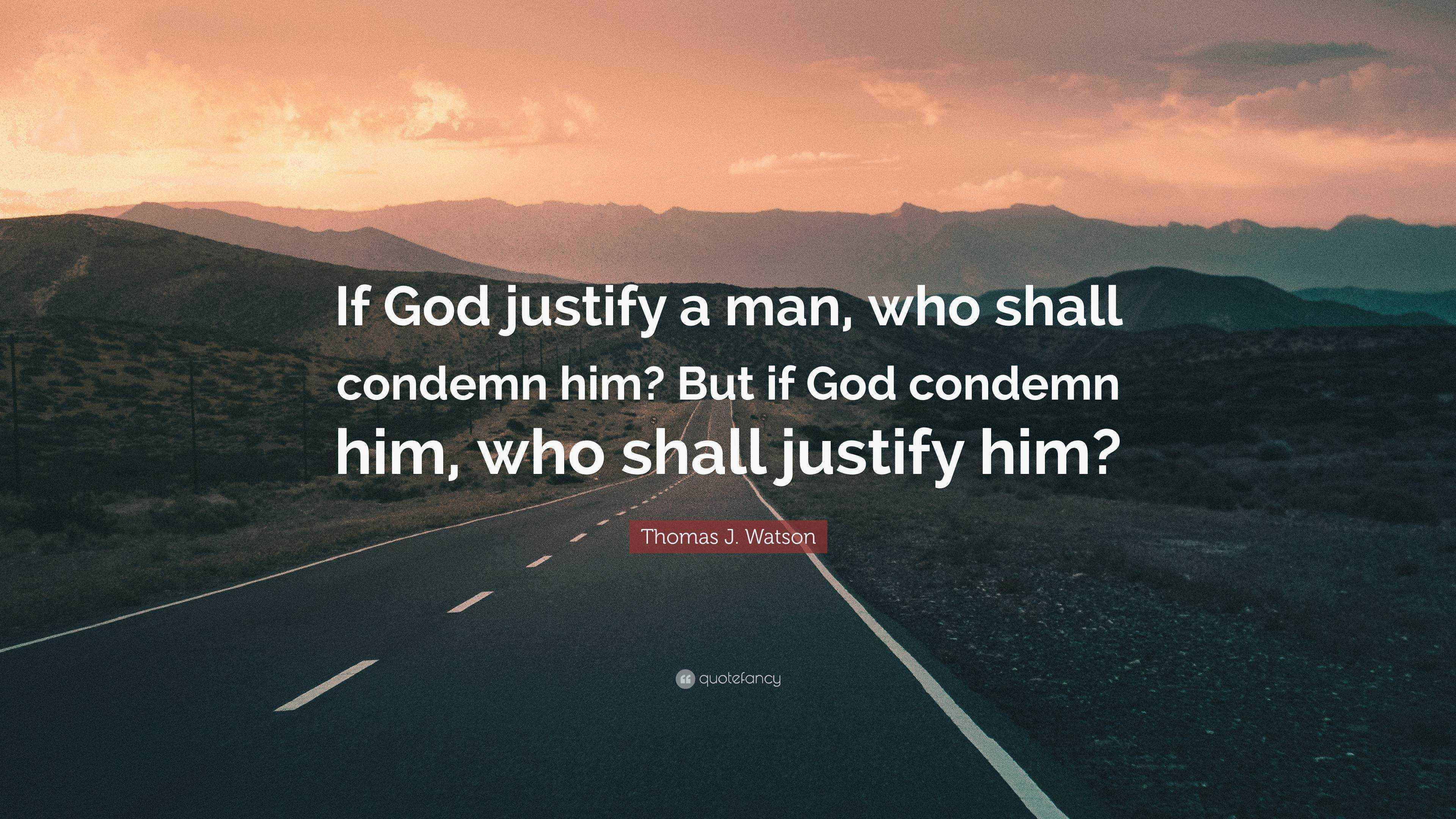 Thomas J. Watson Quote: “If God justify a man, who shall condemn him ...