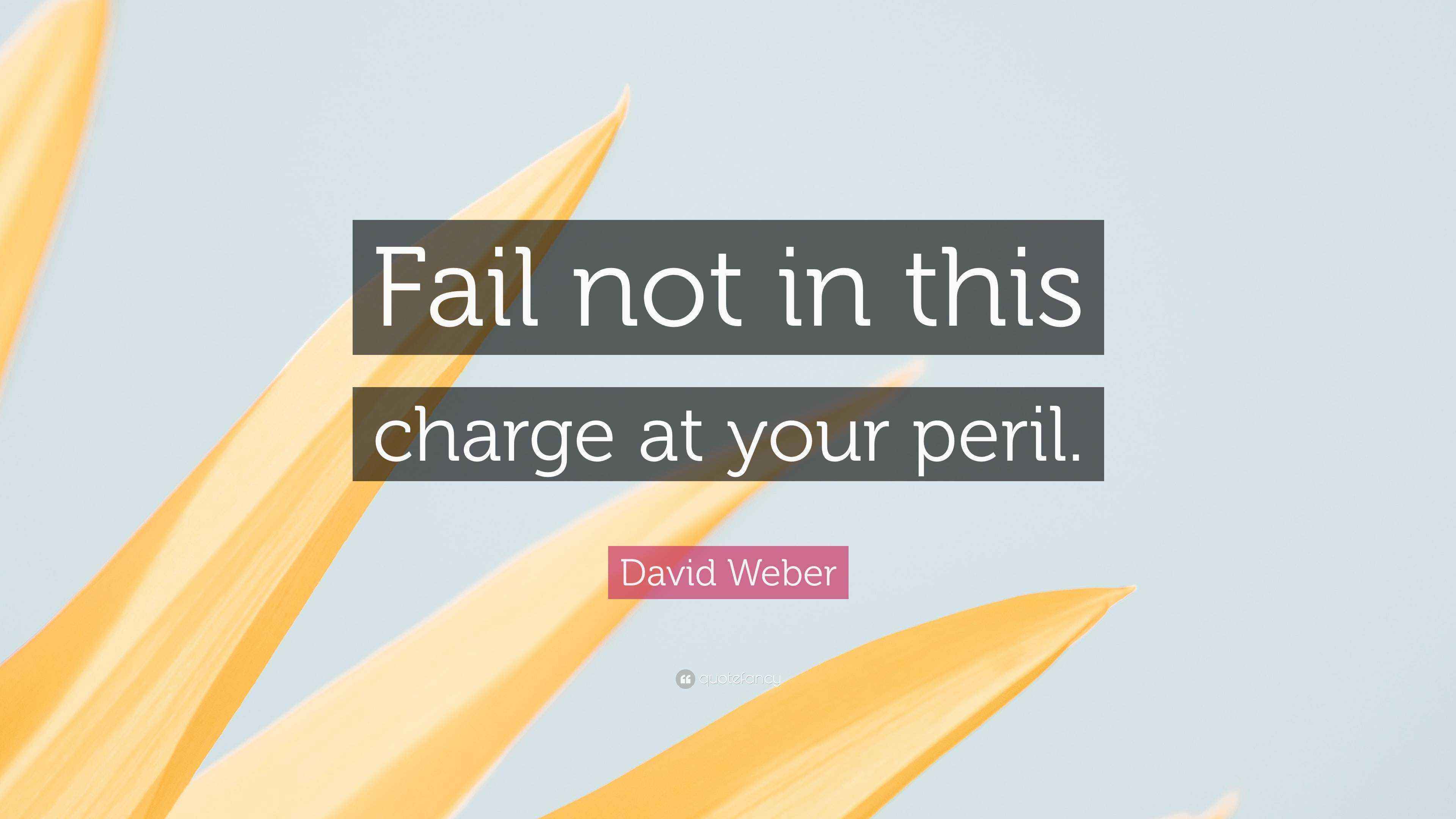 David Weber Quote: “Fail not in this charge at your peril.”