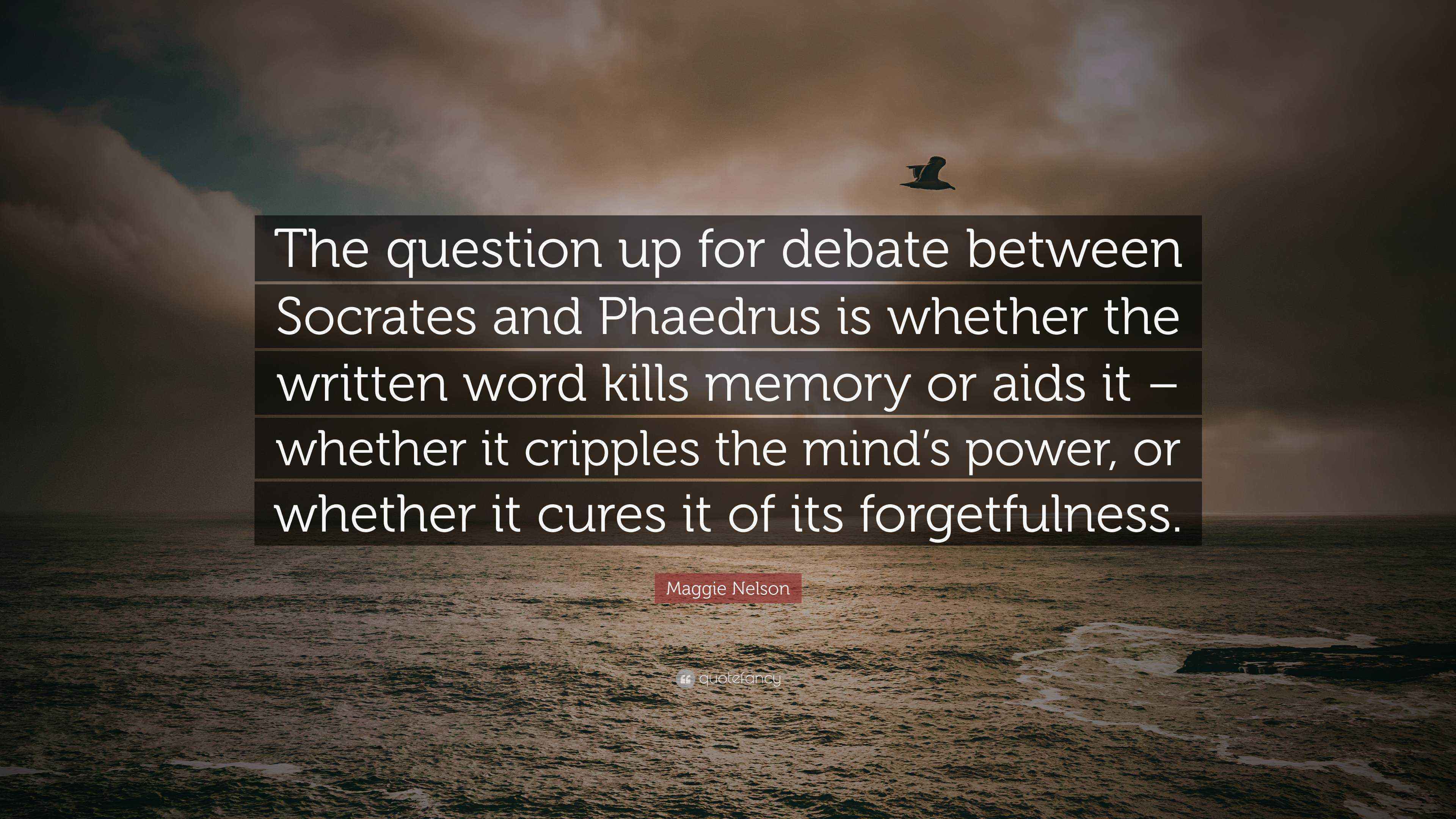 Maggie Nelson Quote: “The question up for debate between Socrates and ...