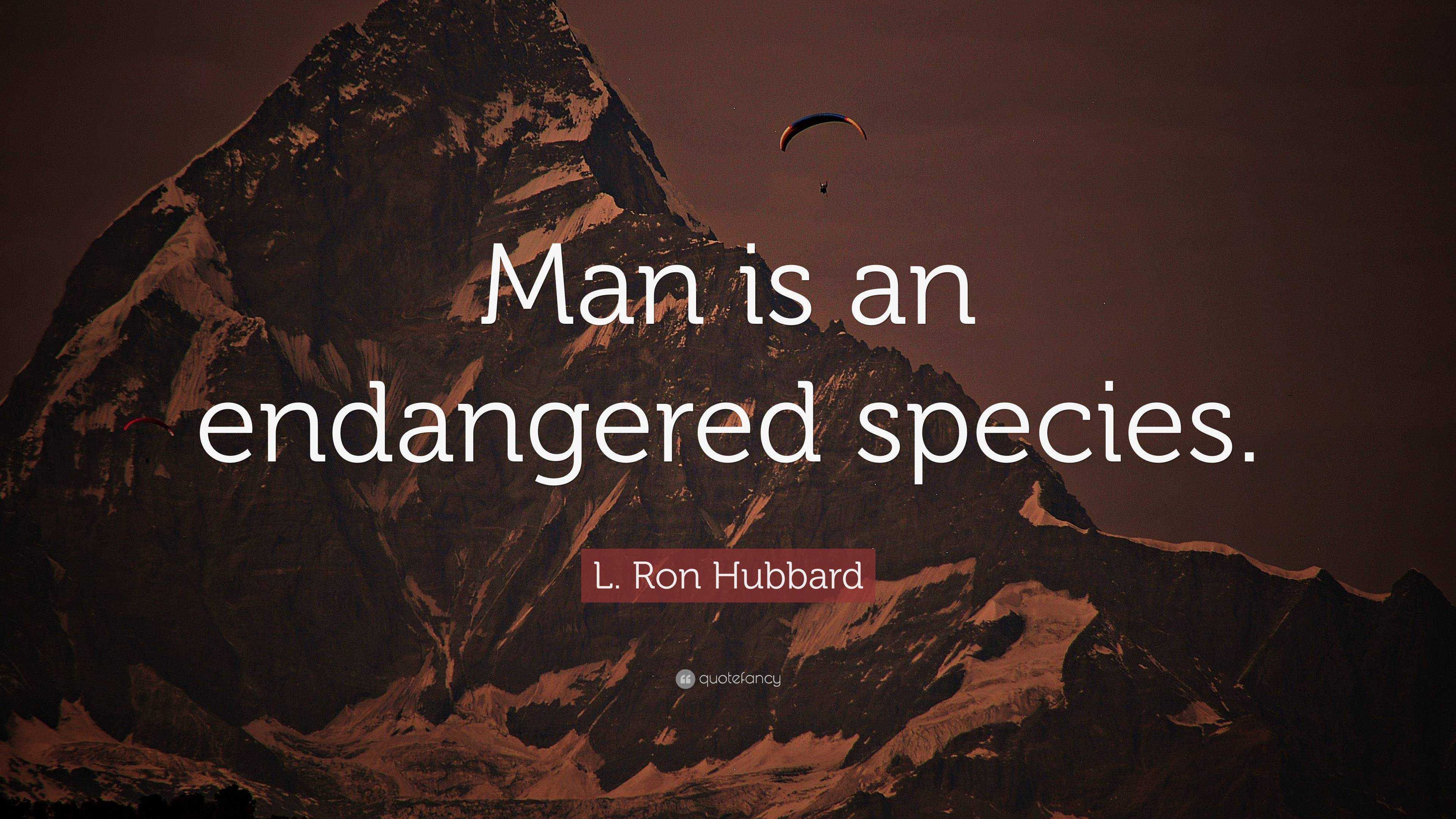 L. Ron Hubbard Quote: “Man is an endangered species.”