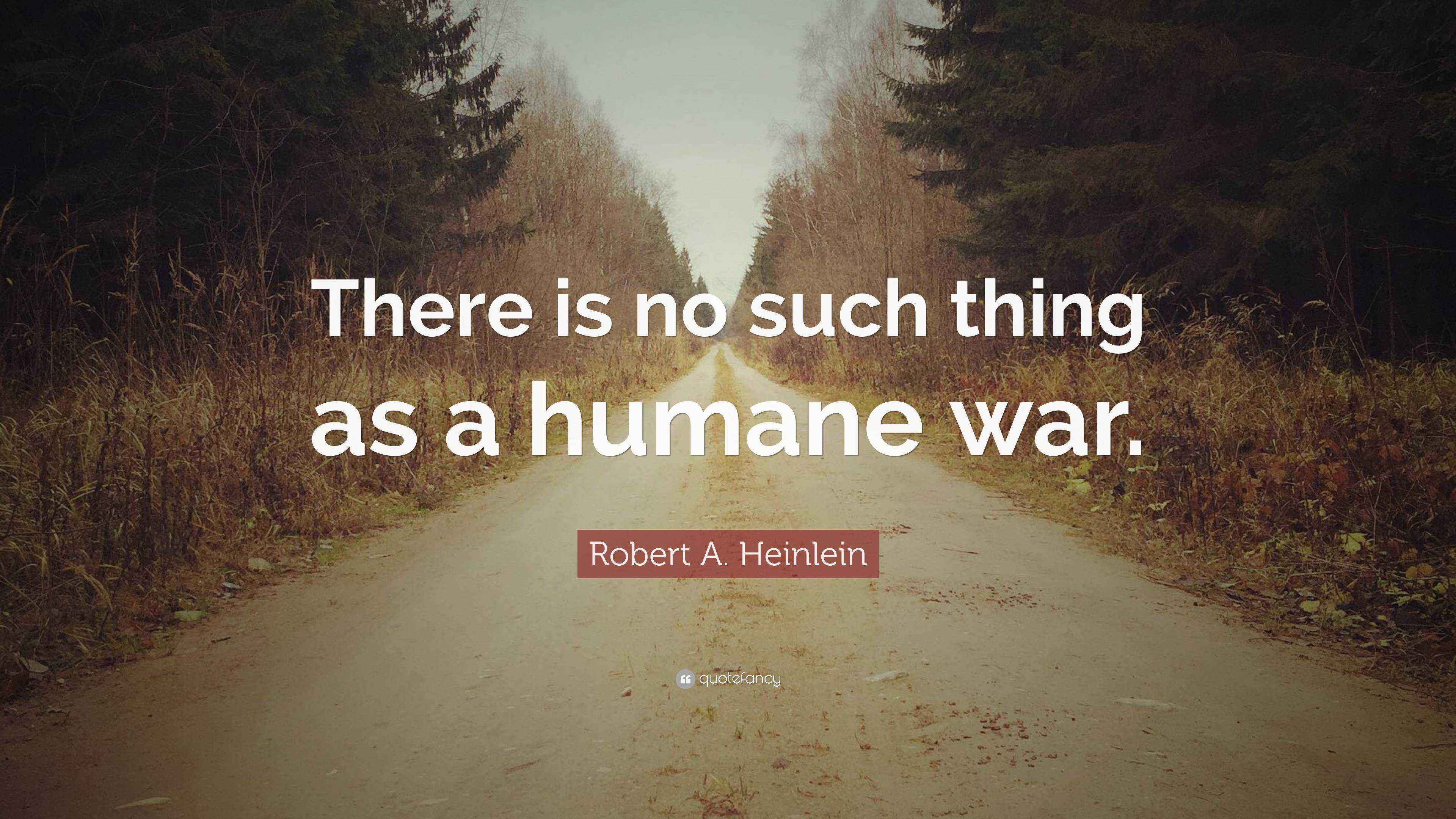 Robert A. Heinlein Quote: “There is no such thing as a humane war.”