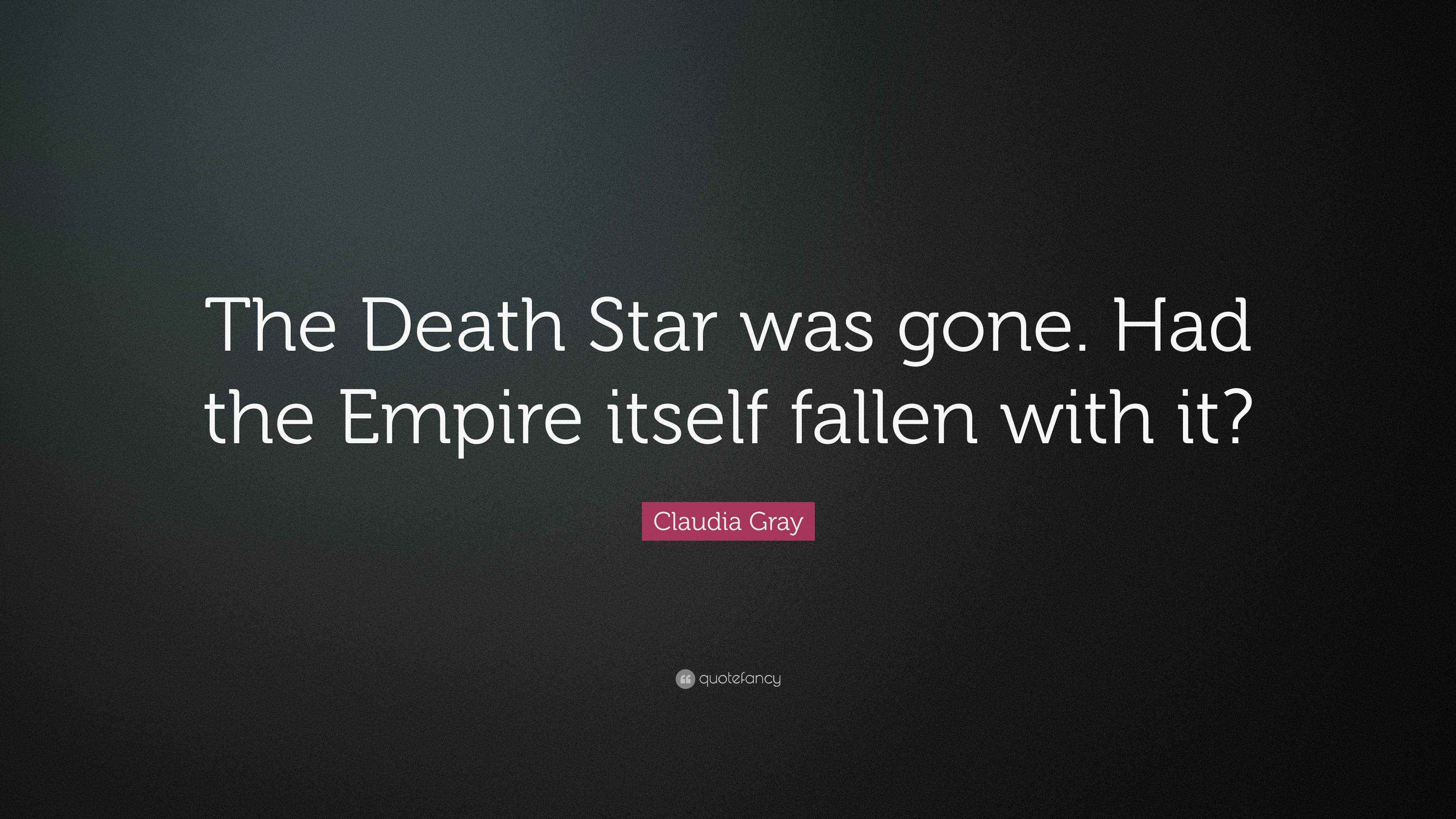 Claudia Gray Quote: “The Death Star was gone. Had the Empire itself ...
