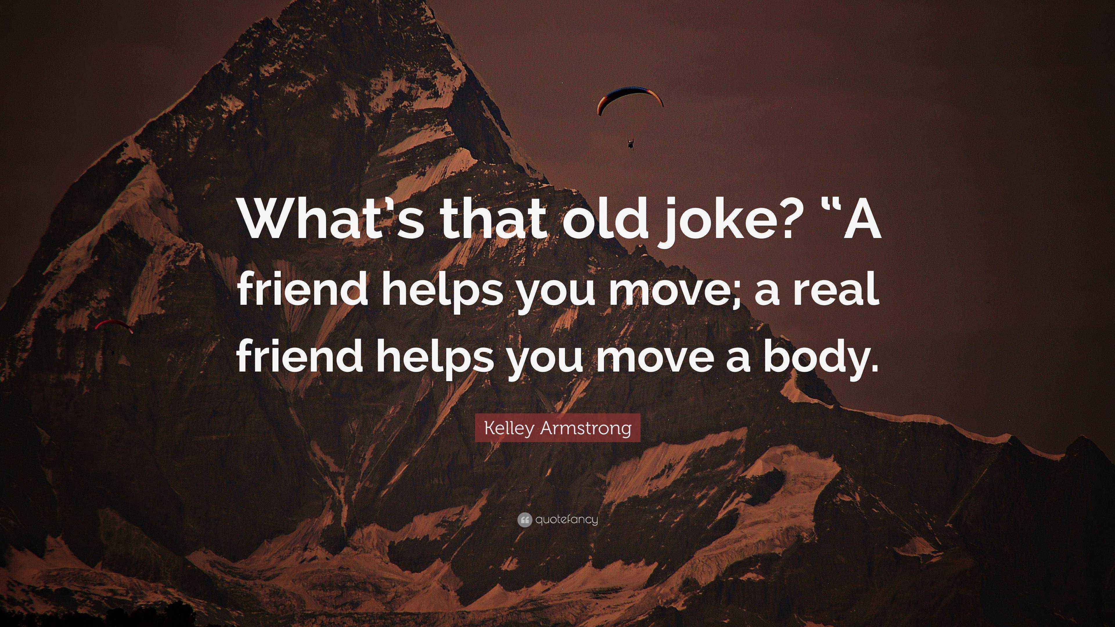 Kelley Armstrong Quote: “What’s that old joke? “A friend helps you move ...