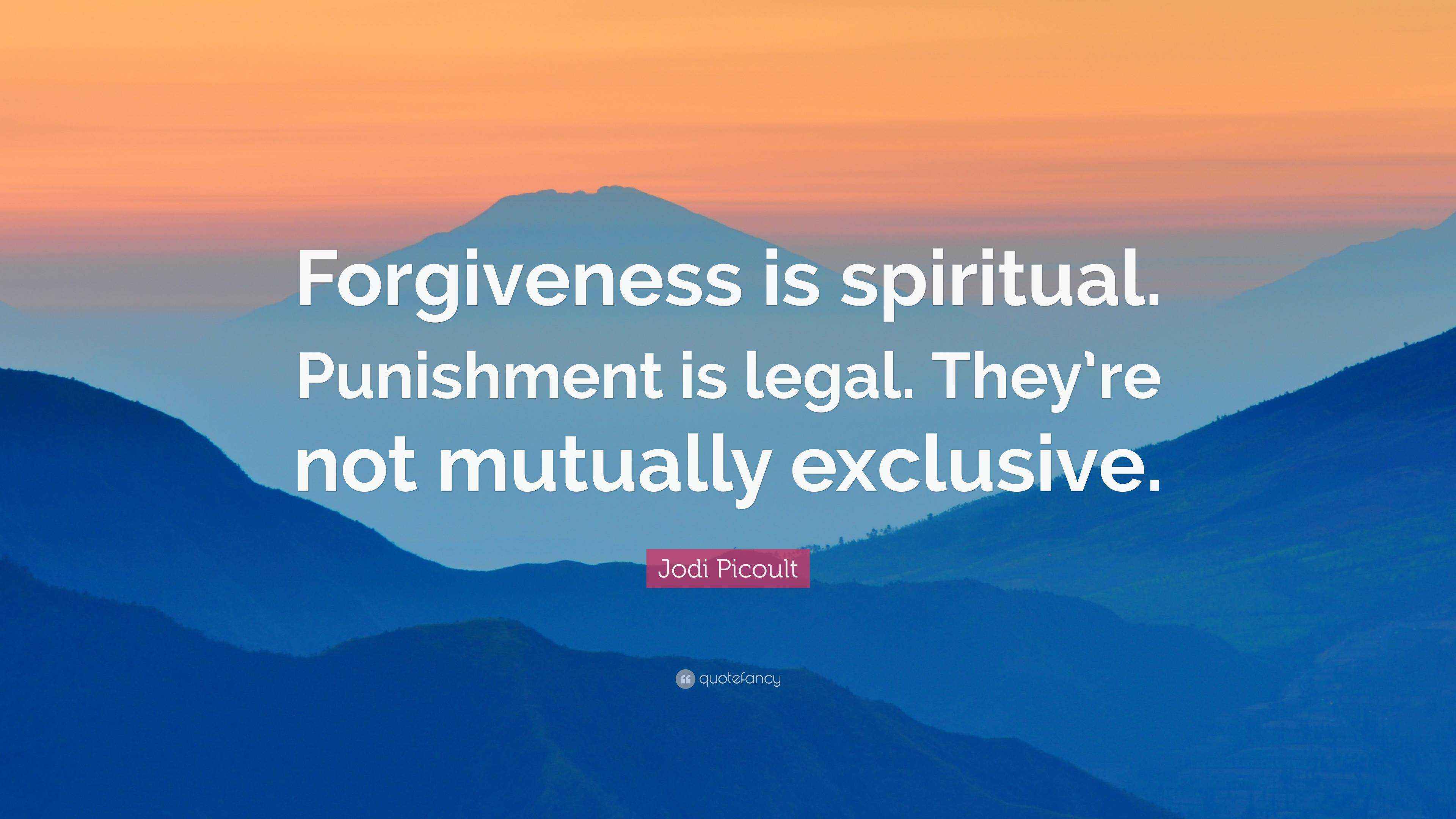 Jodi Picoult Quote: “Forgiveness is spiritual. Punishment is legal ...