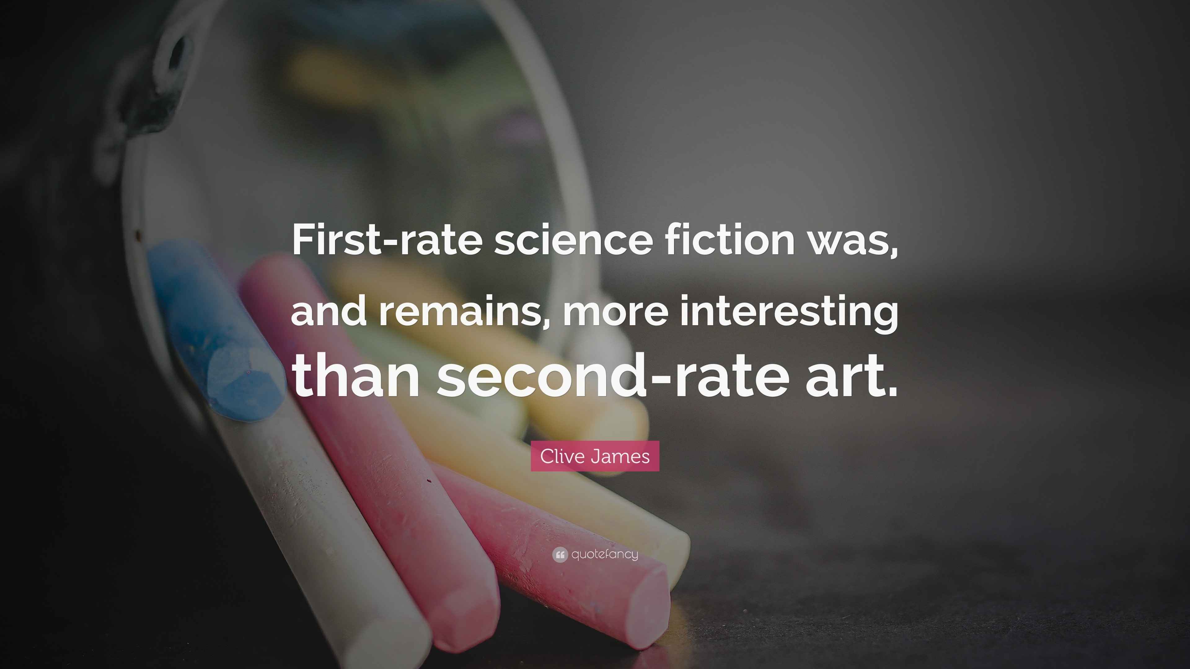 Clive James Quote: “First-rate science fiction was, and remains, more ...