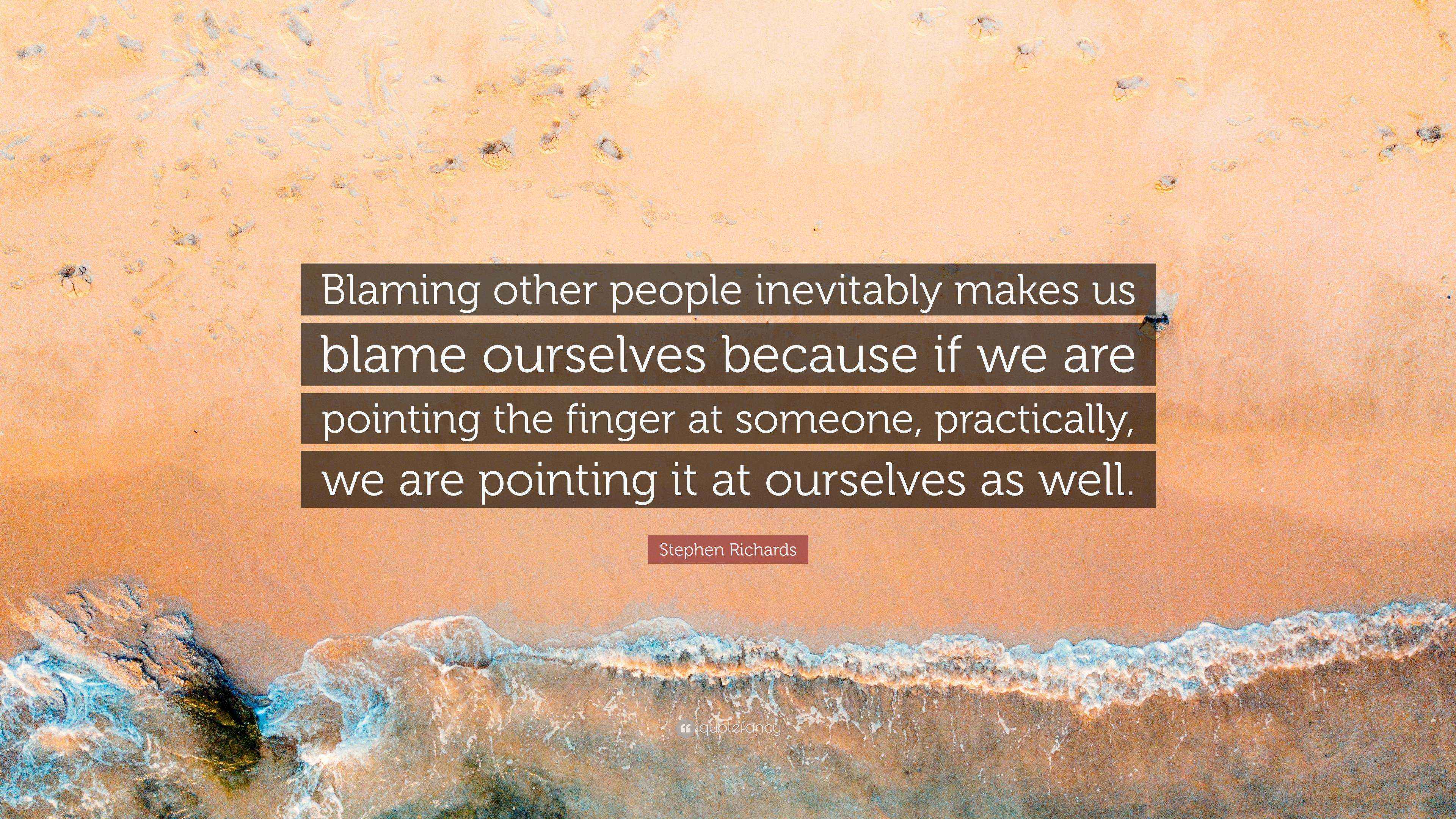 Stephen Richards Quote: “Blaming other people inevitably makes us blame ...