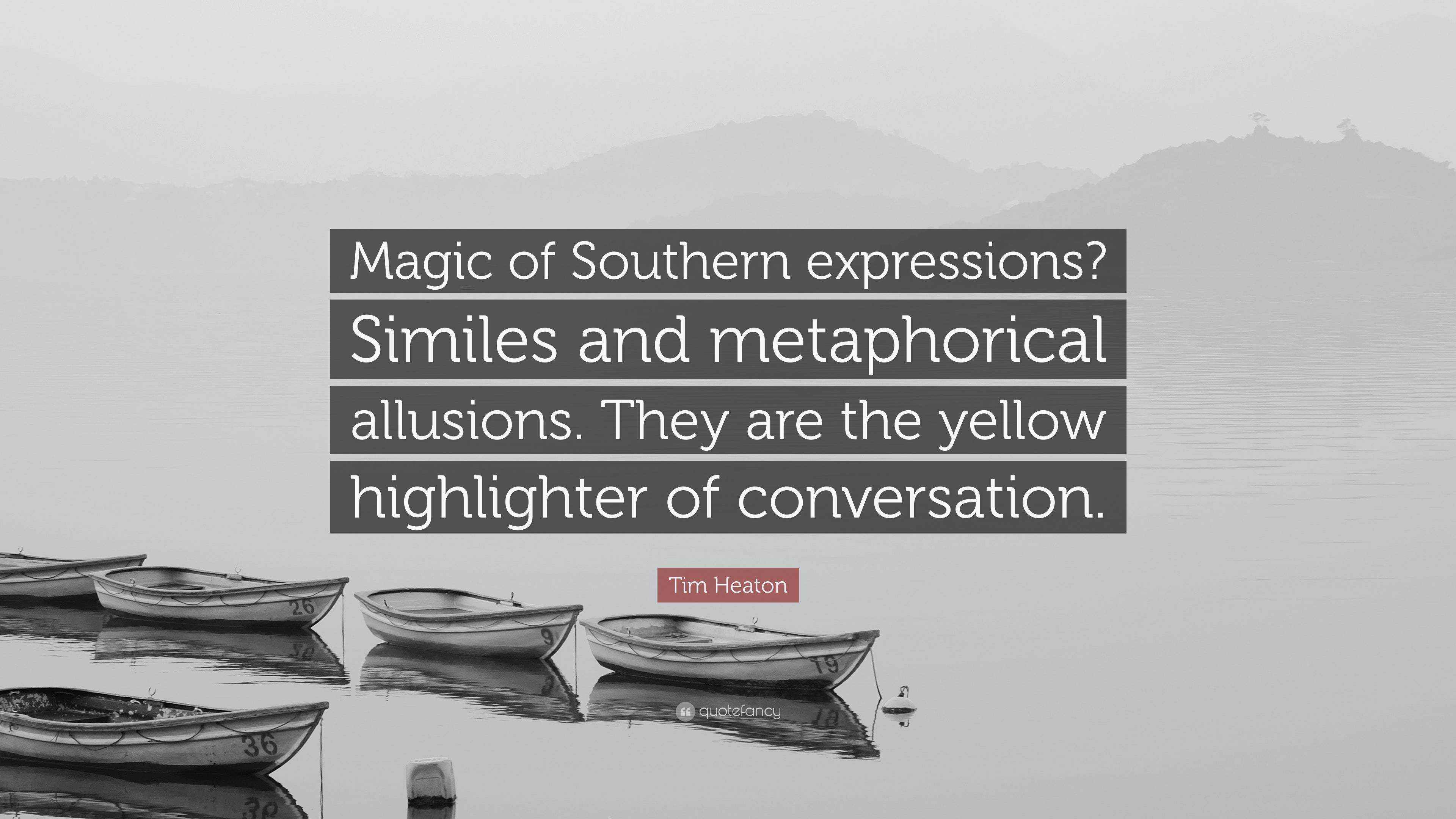 Tim Heaton Quote: “Magic of Southern expressions? Similes and ...