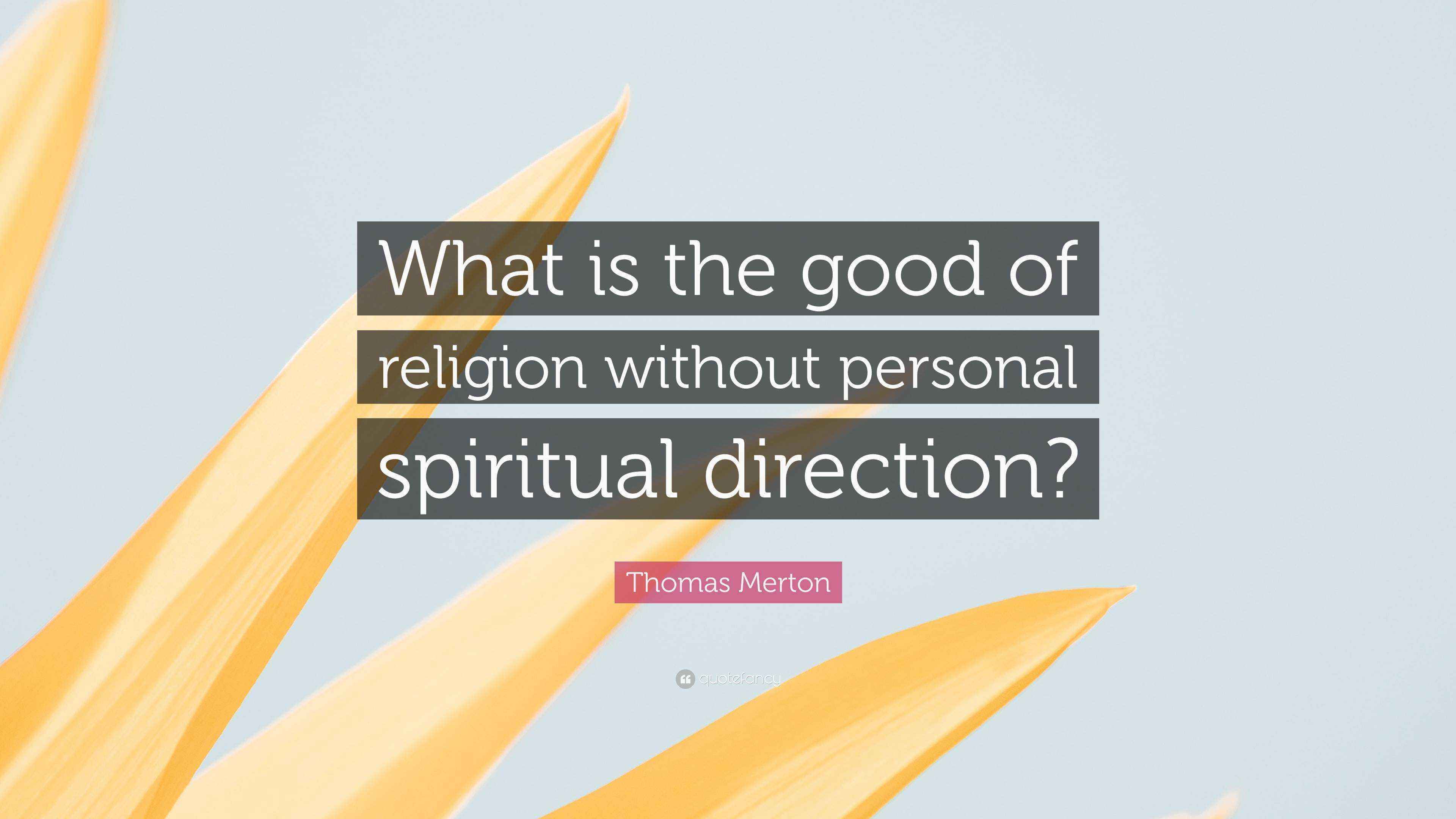Thomas Merton Quote: “What is the good of religion without personal ...
