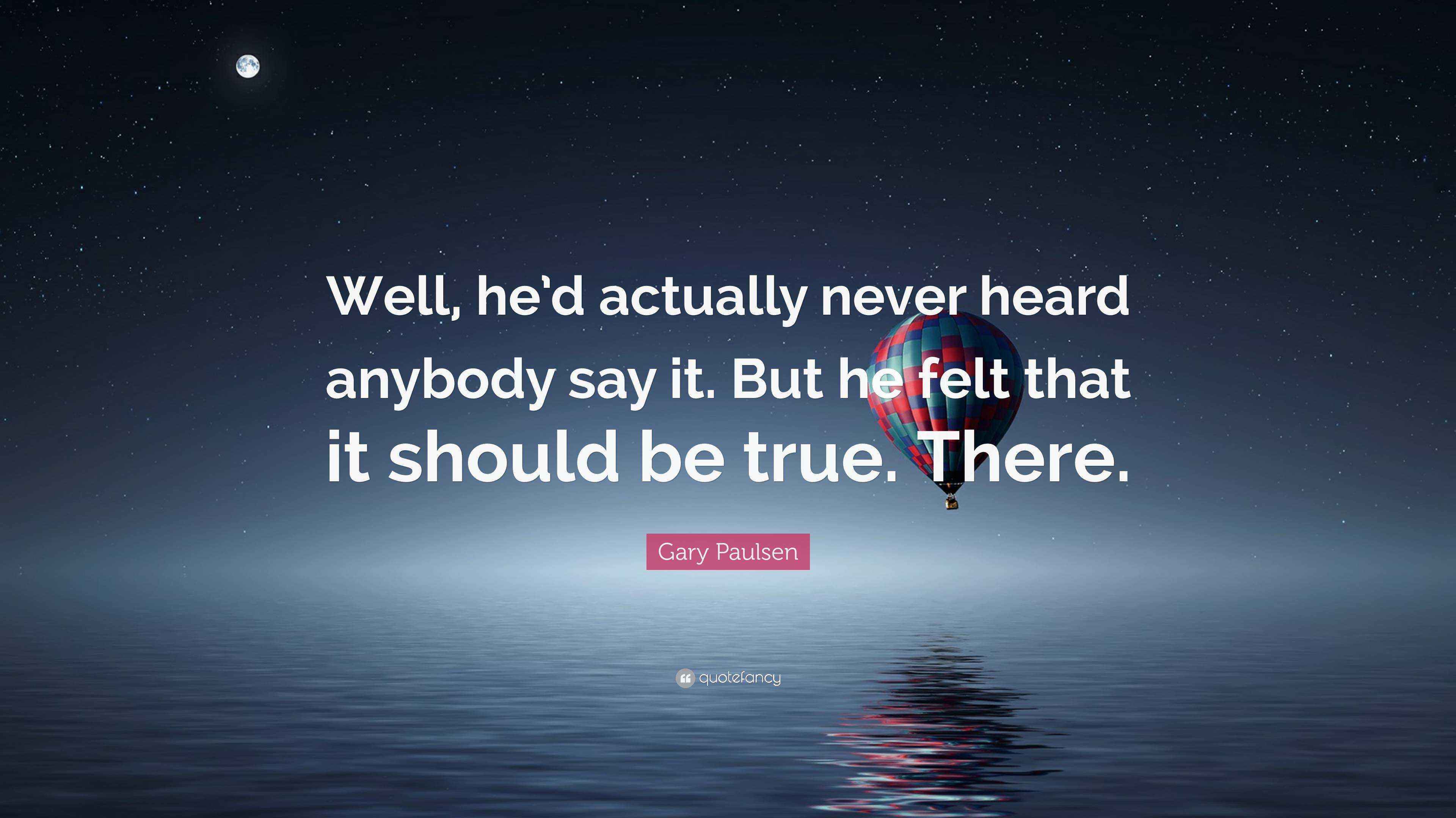 Gary Paulsen Quote: “Well, he’d actually never heard anybody say it ...