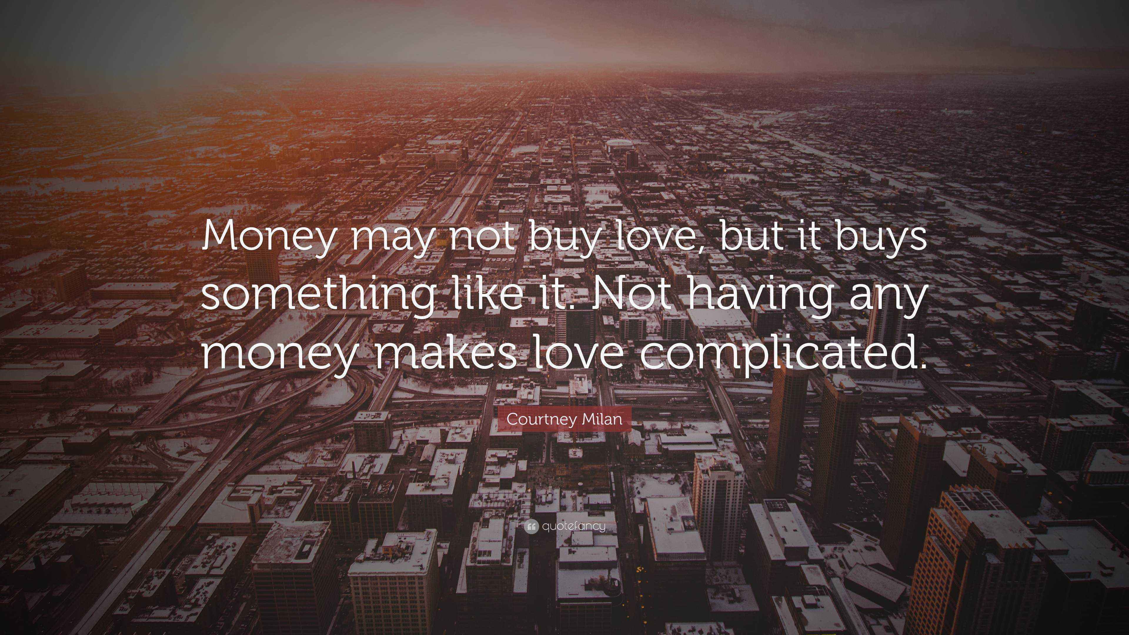 Courtney Milan Quote: “Money may not buy love, but it buys something ...