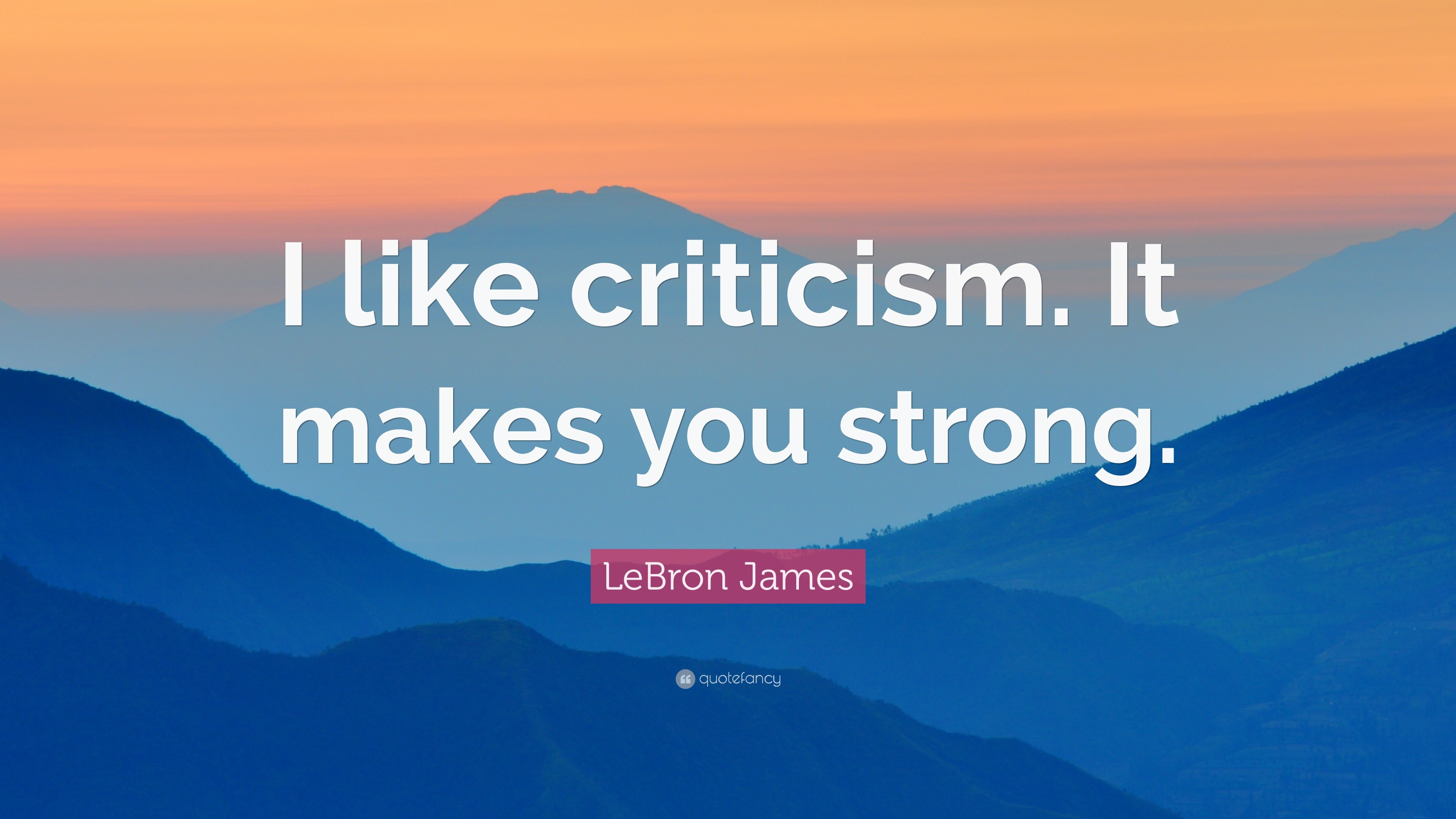 LeBron James Quote: “I like criticism. It makes you strong.”
