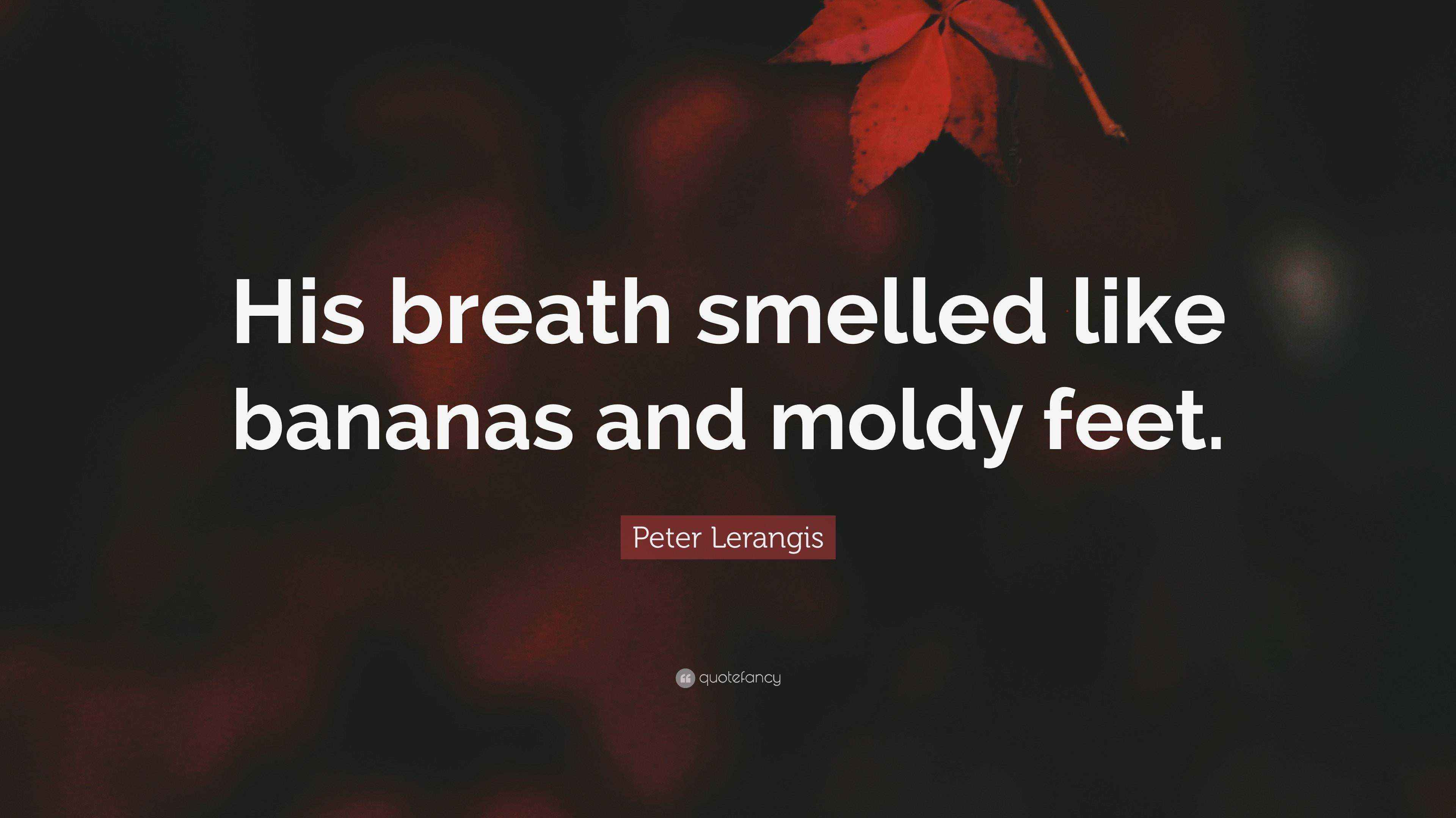 Peter Lerangis Quote: “His breath smelled like bananas and moldy feet.”