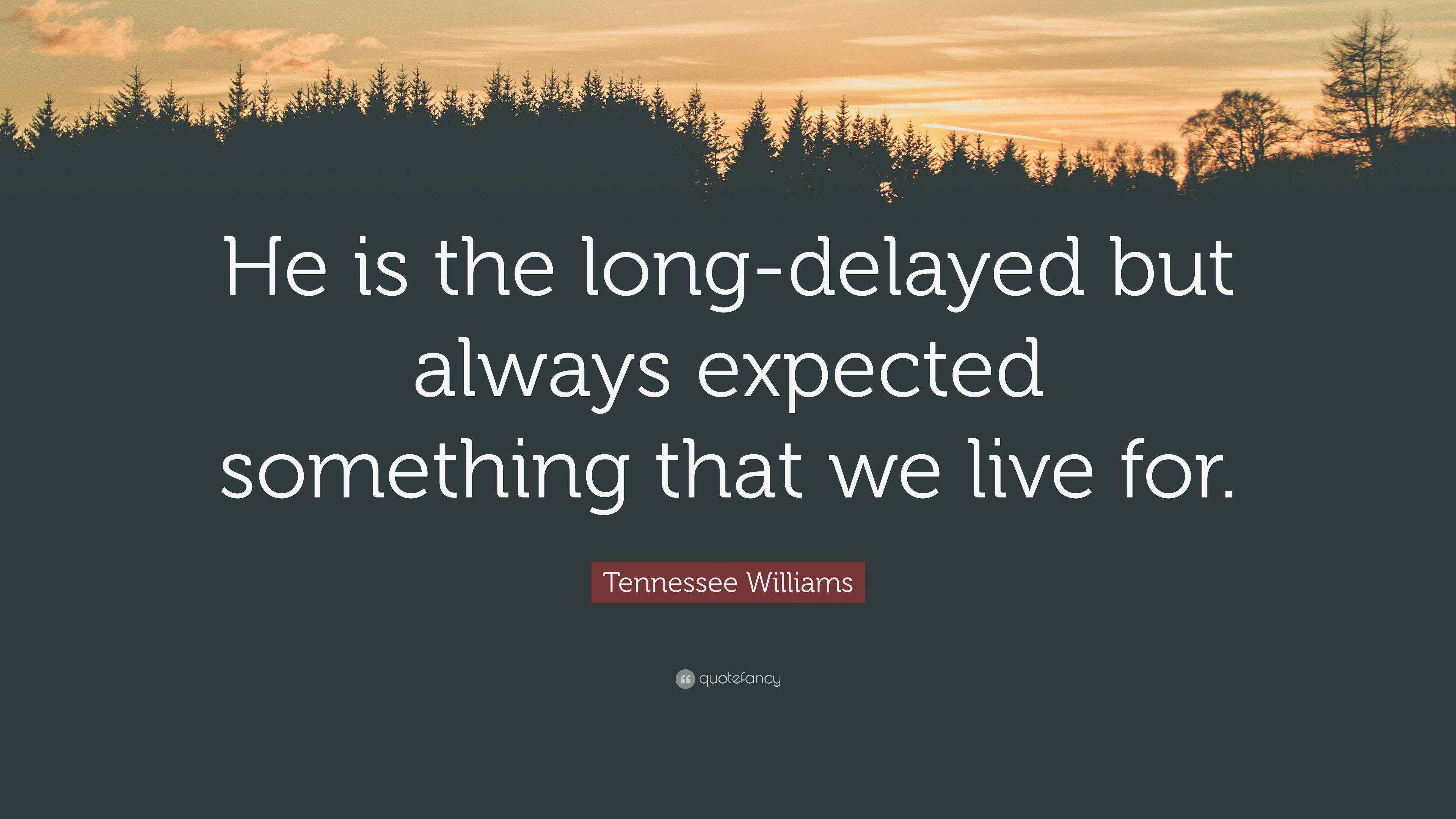 Tennessee Williams Quote: “He is the long-delayed but always expected ...