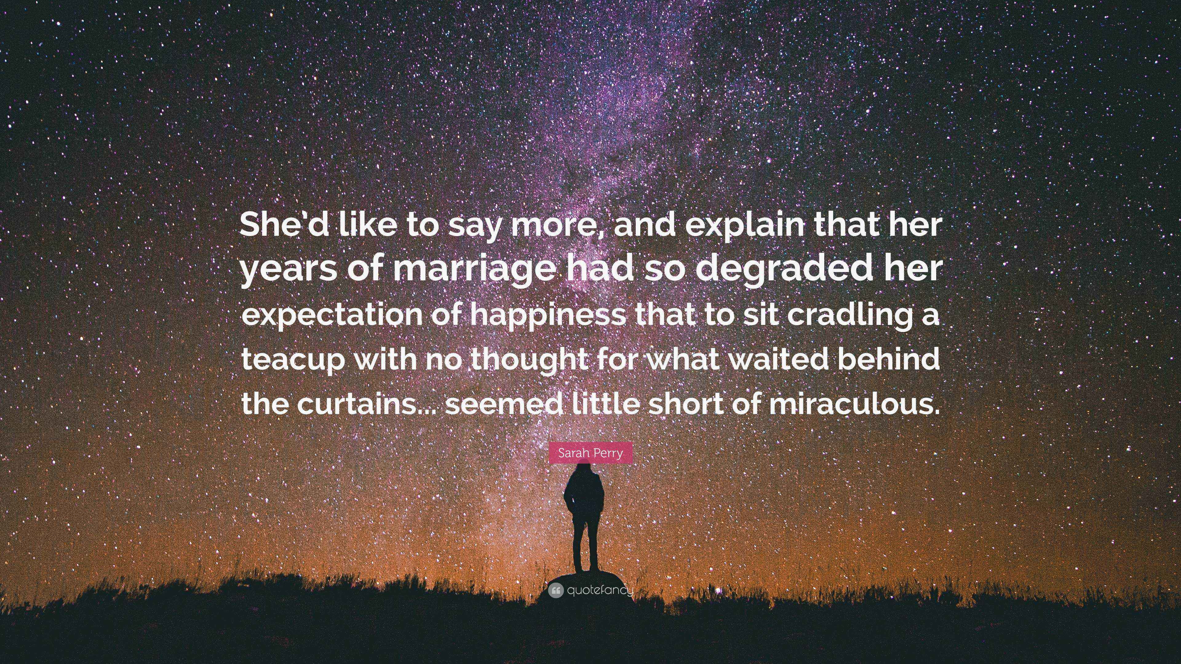 Sarah Perry Quote: “She’d like to say more, and explain that her years ...