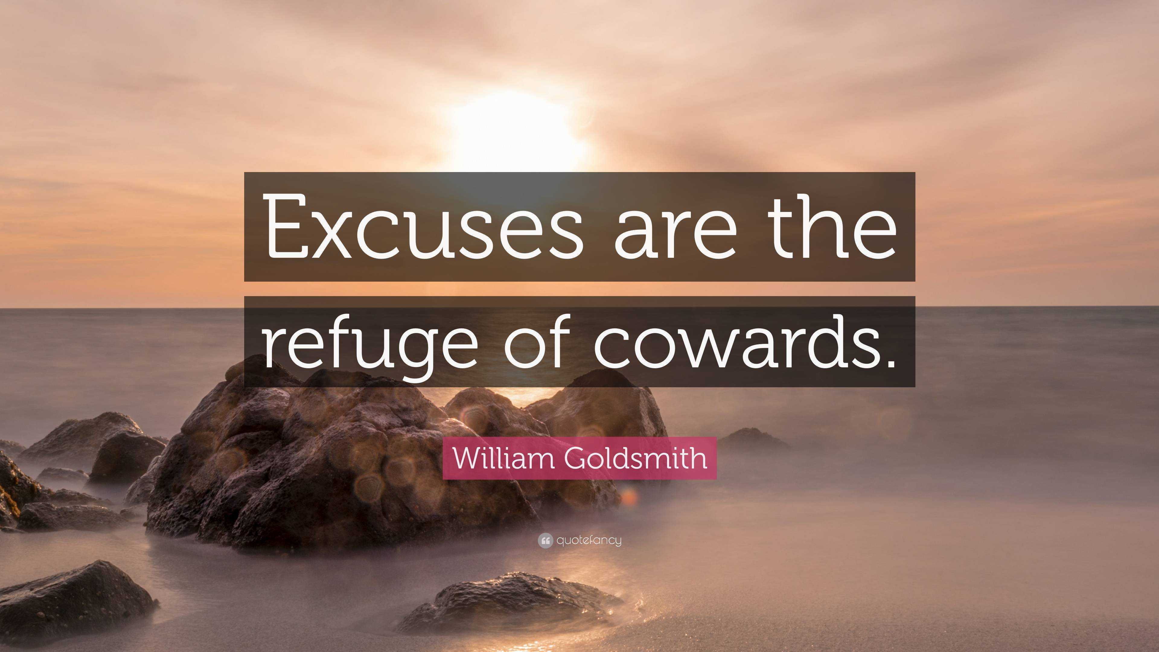 William Goldsmith Quote: “Excuses are the refuge of cowards.”