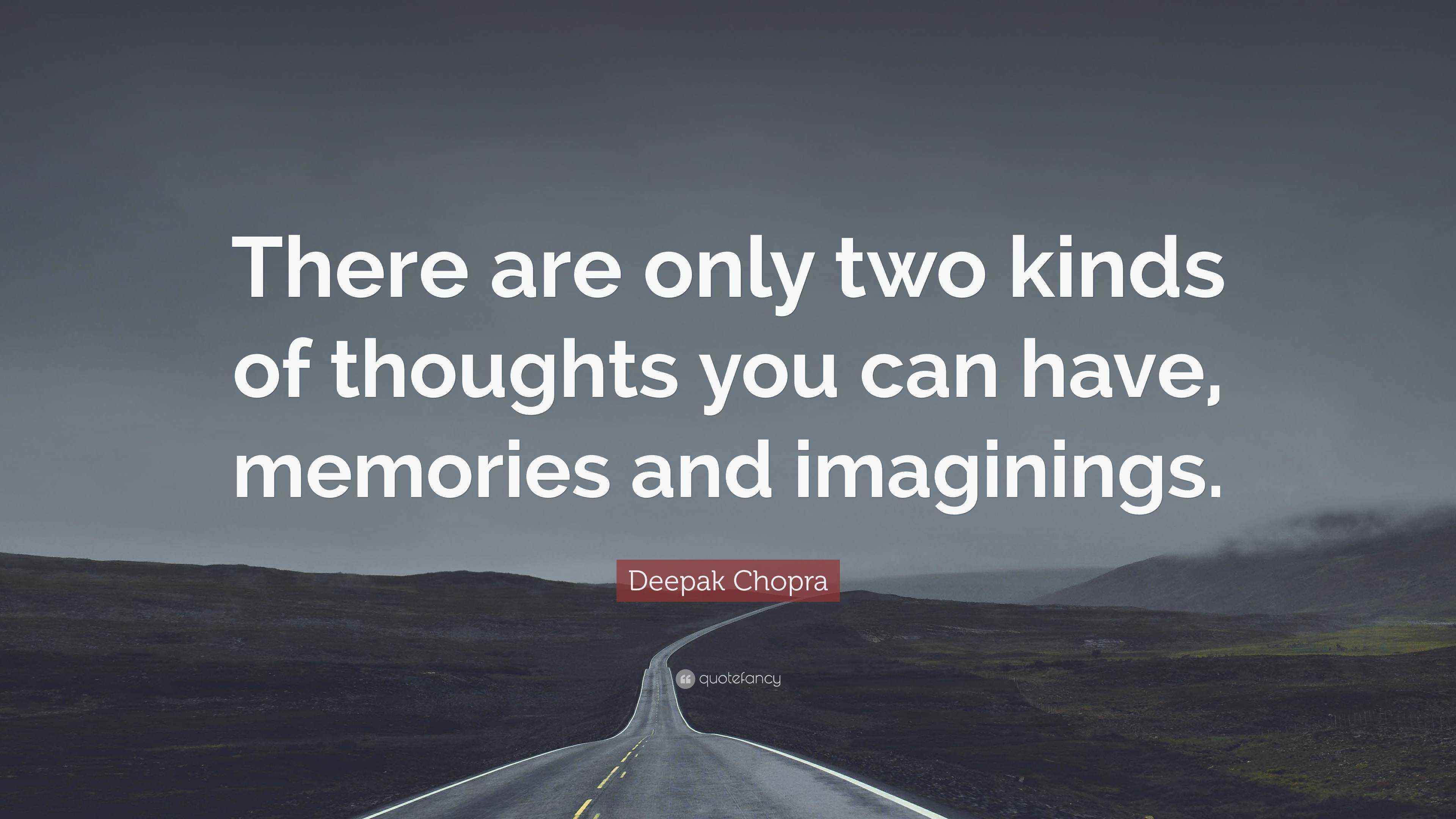 Deepak Chopra Quote: “There are only two kinds of thoughts you can have ...