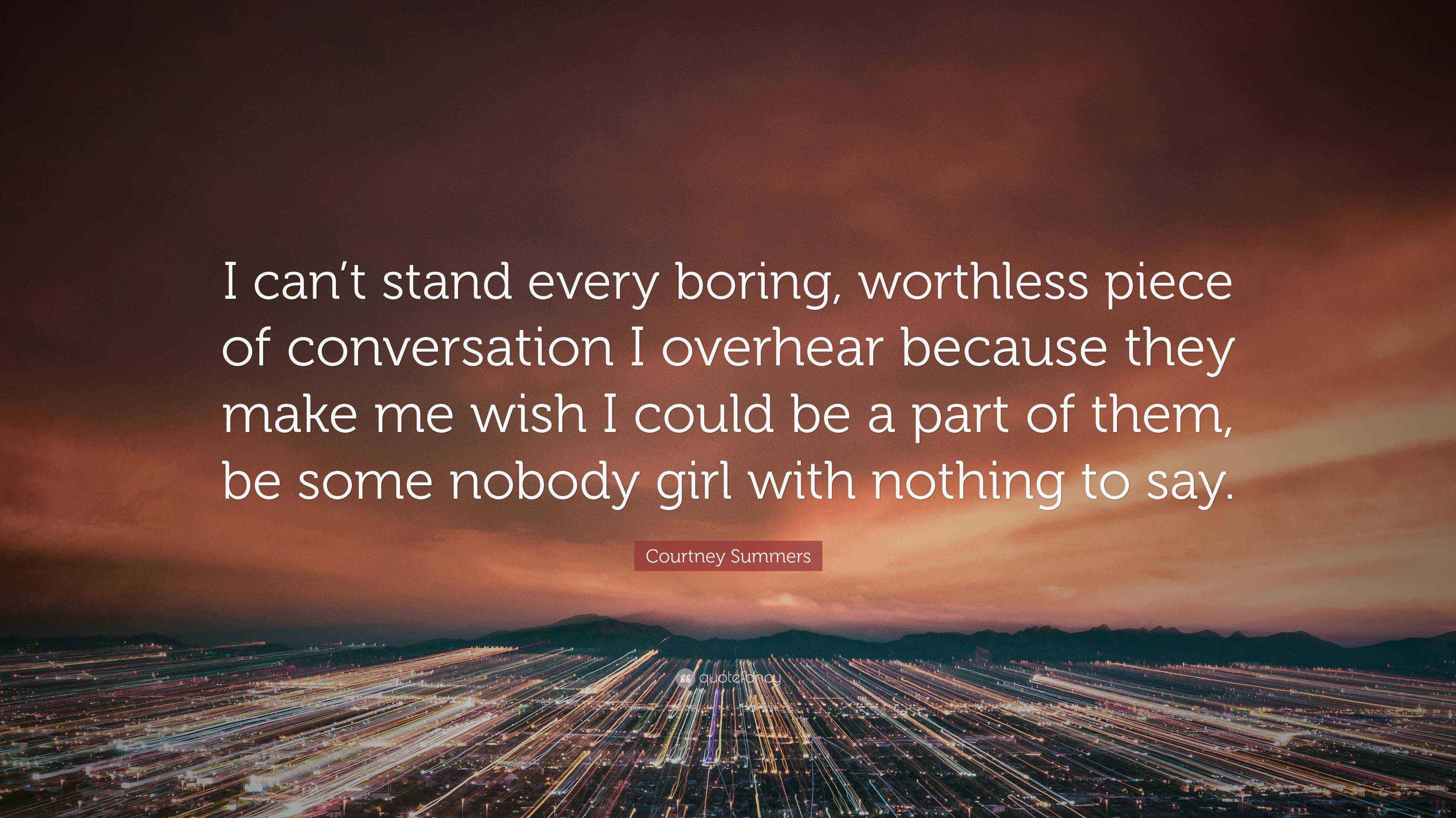 Courtney Summers Quote: “I can’t stand every boring, worthless piece of ...