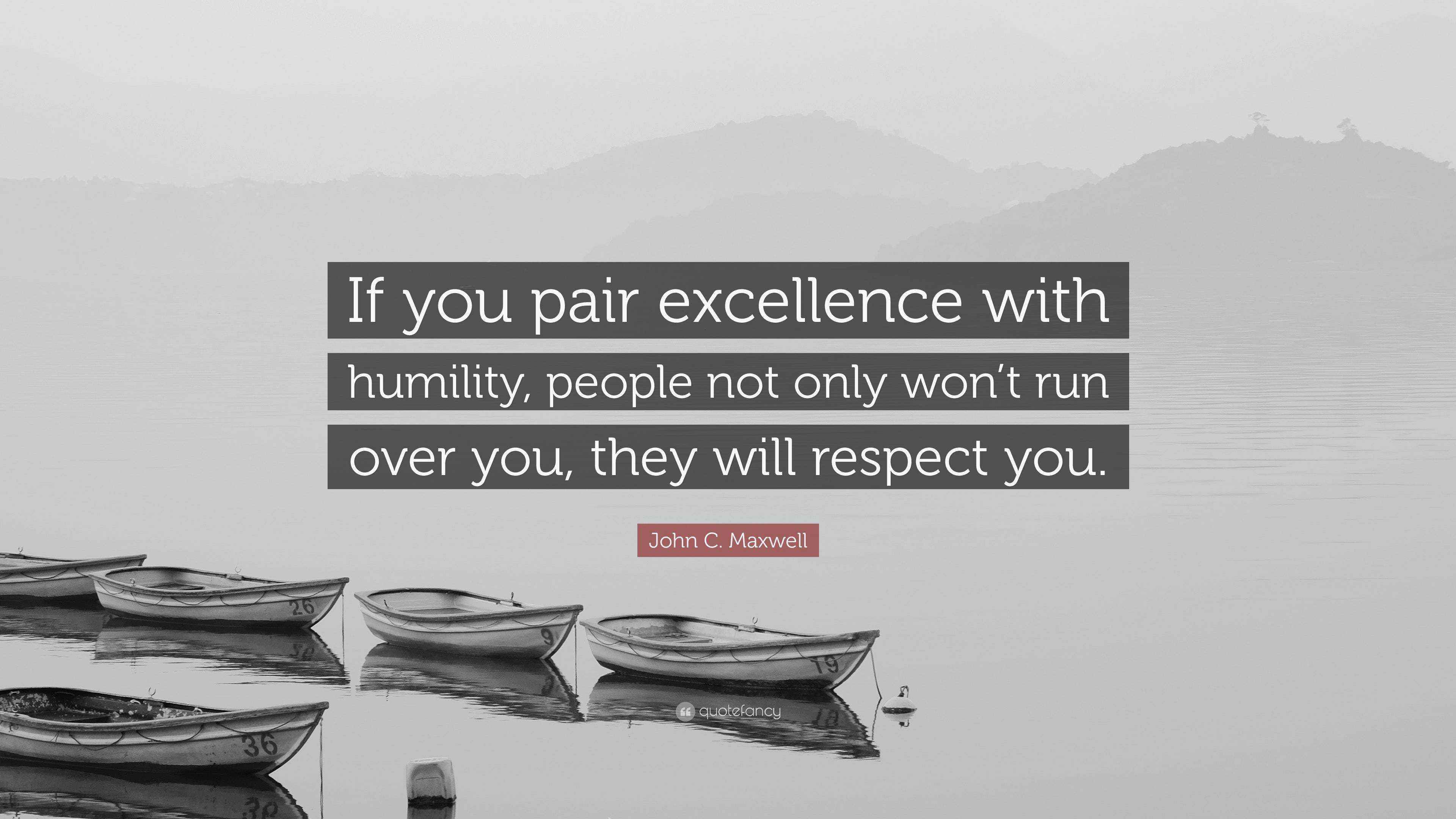 John C. Maxwell Quote: “If you pair excellence with humility, people ...