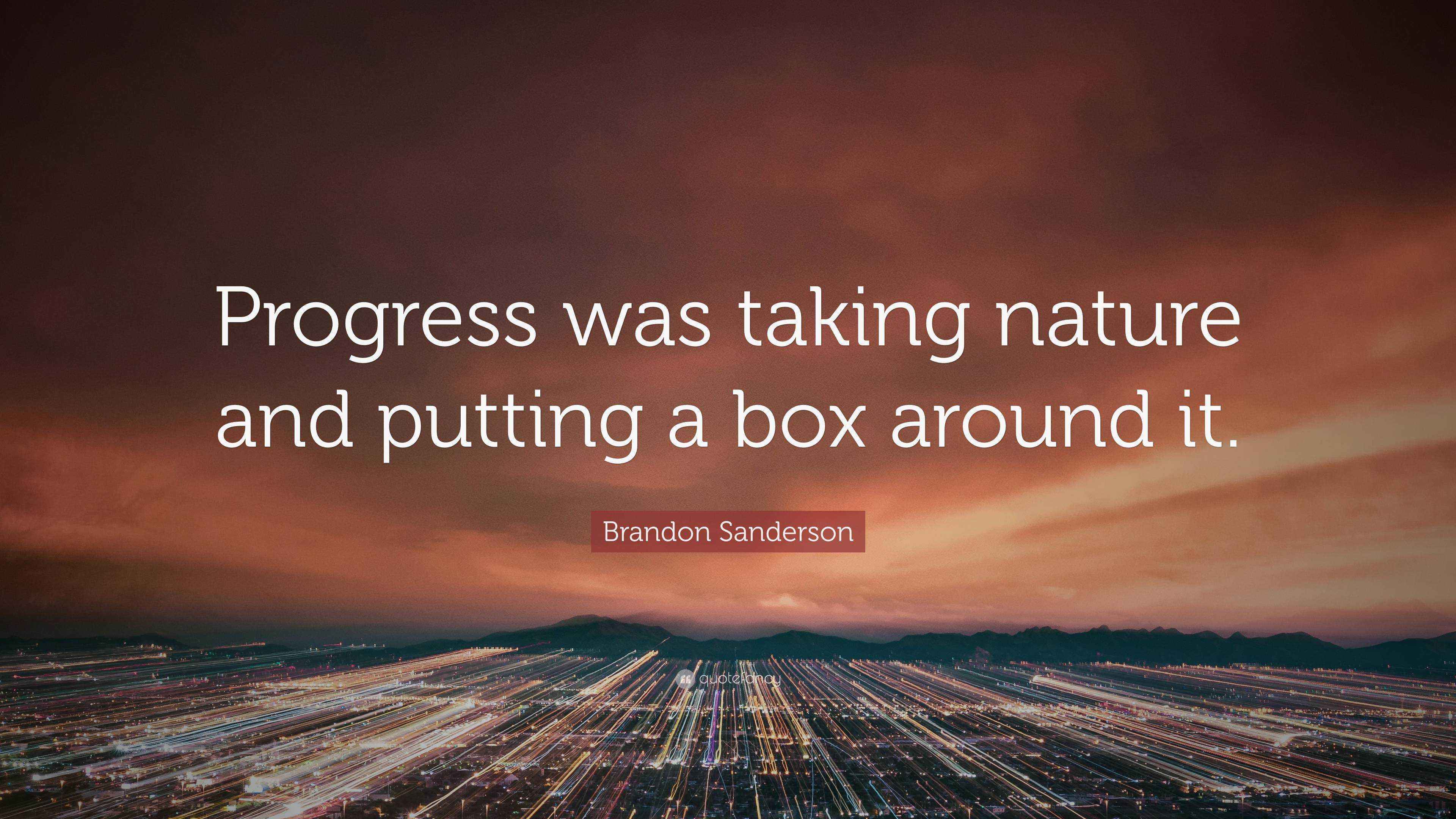 Brandon Sanderson Quote: “Progress was taking nature and putting a box ...