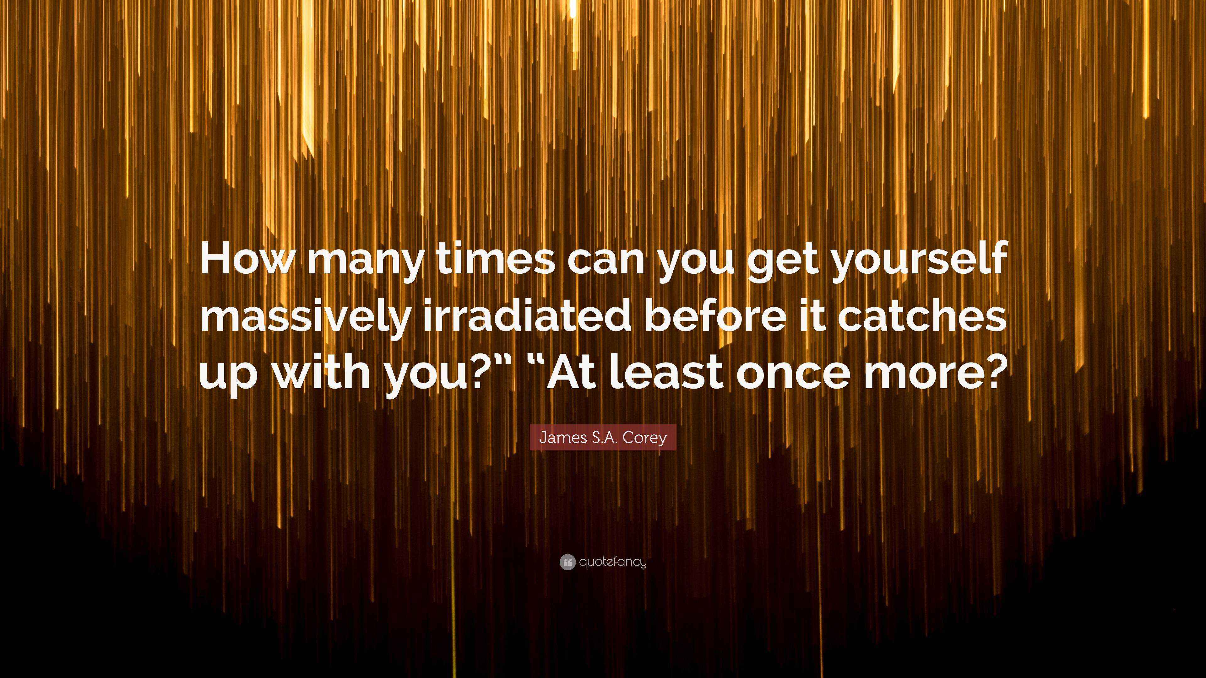 James S.A. Corey Quote: “How many times can you get yourself massively ...