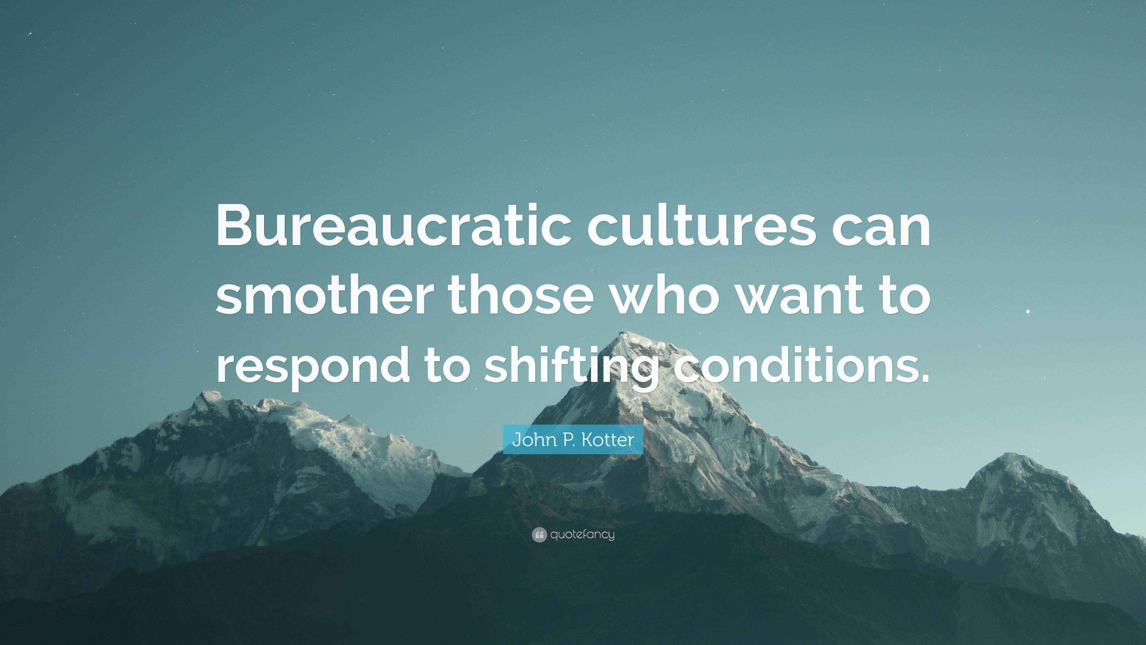 John P. Kotter Quote: “Bureaucratic cultures can smother those who want ...