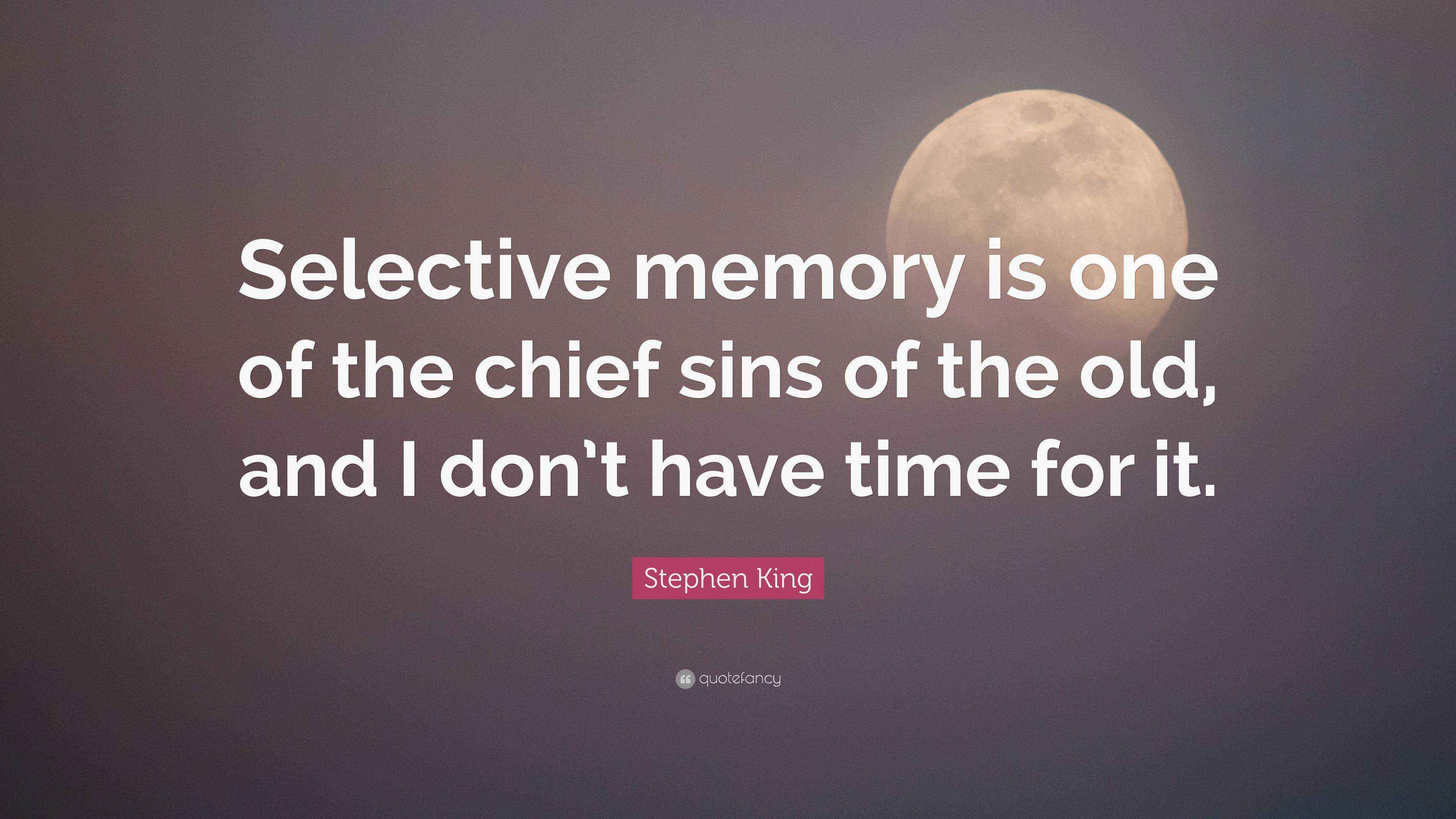 Stephen King Quote: “Selective memory is one of the chief sins of the ...