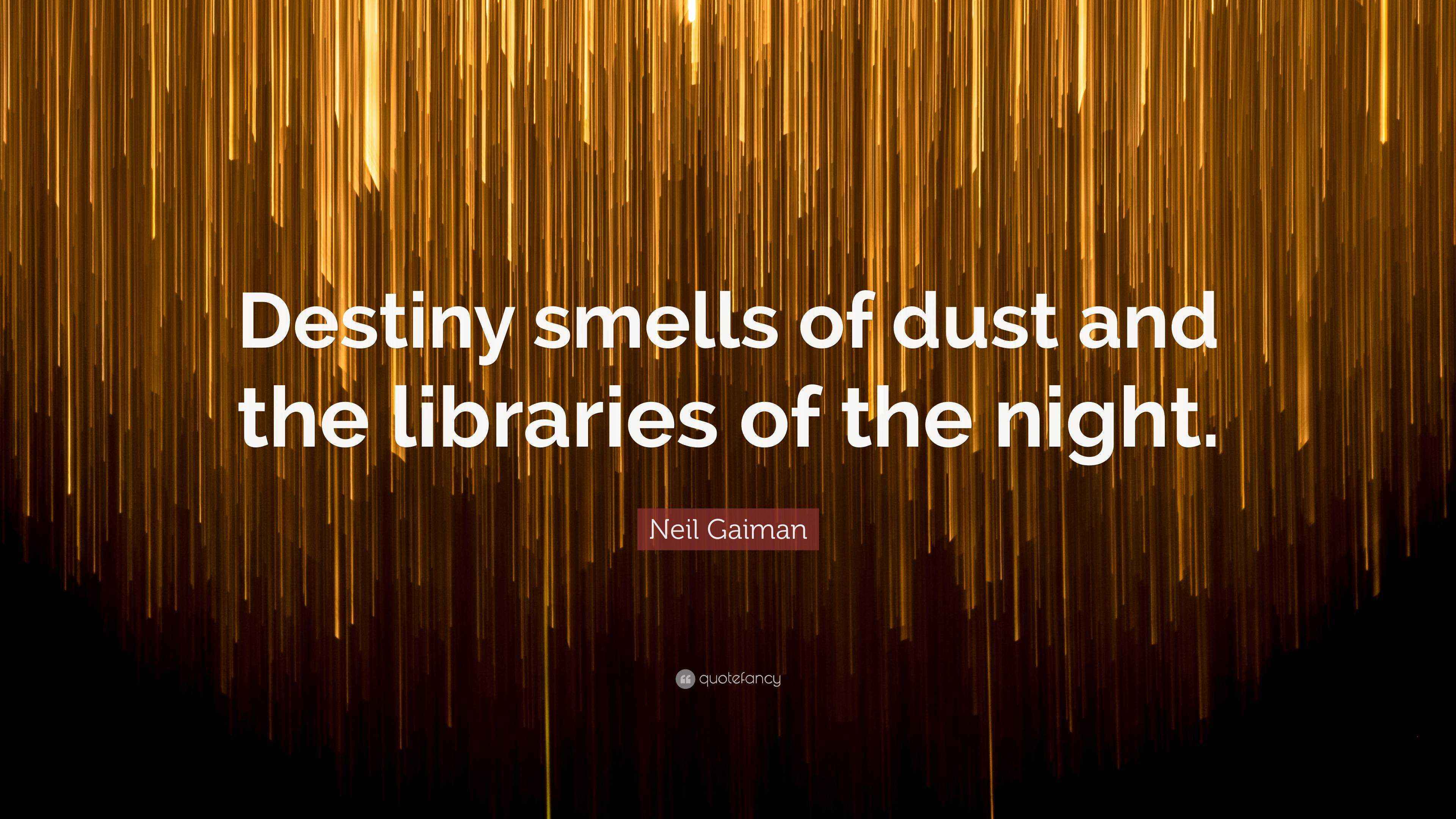 Neil Gaiman Quote: “Destiny smells of dust and the libraries of the night.”