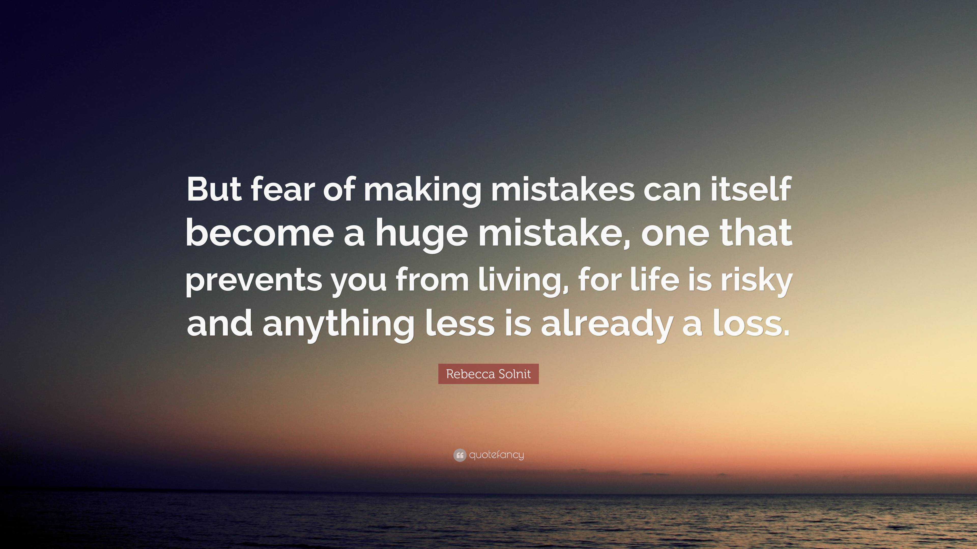 Rebecca Solnit Quote: “But fear of making mistakes can itself become a ...