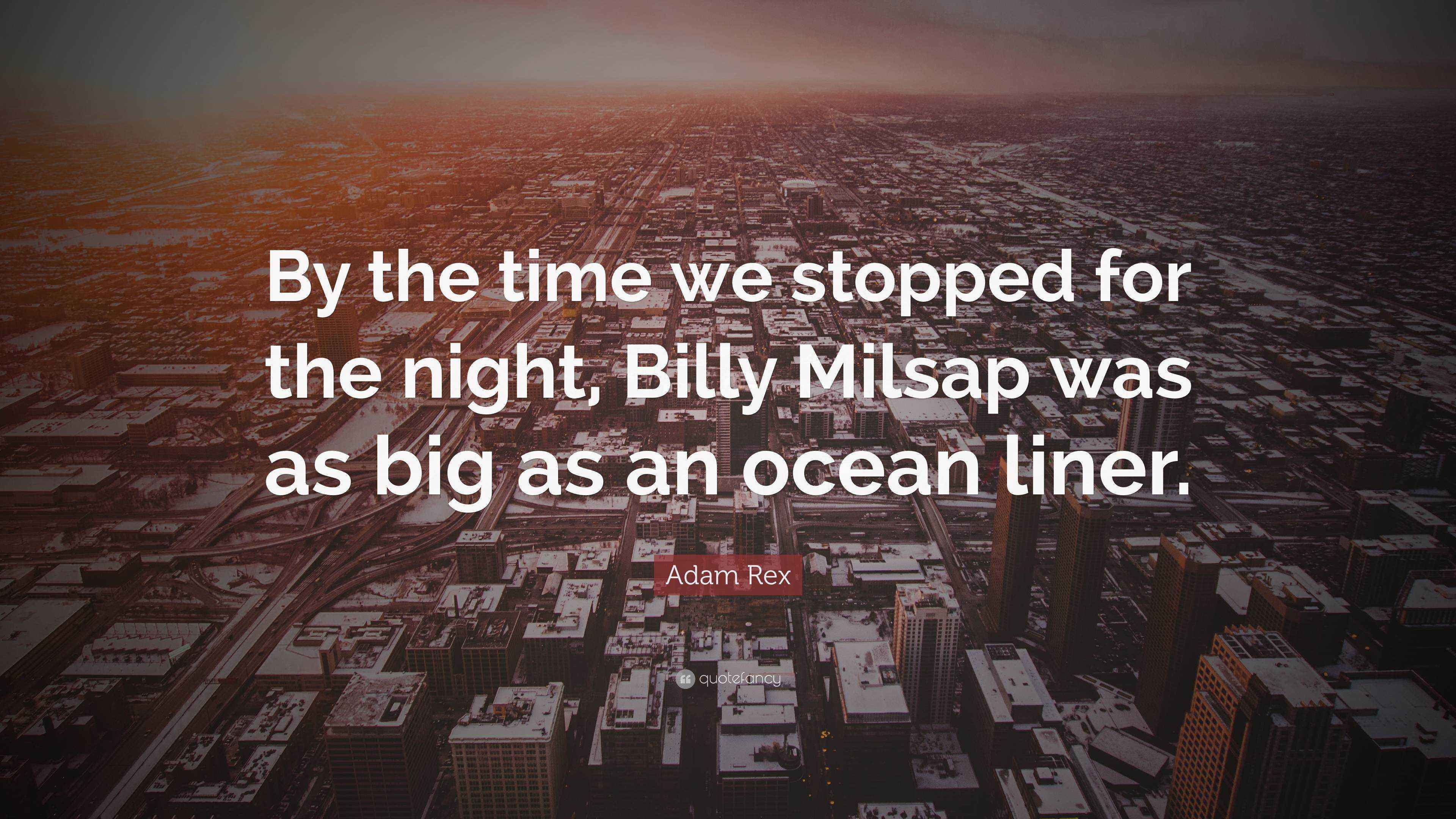 Adam Rex Quote: “By the time we stopped for the night, Billy Milsap was ...