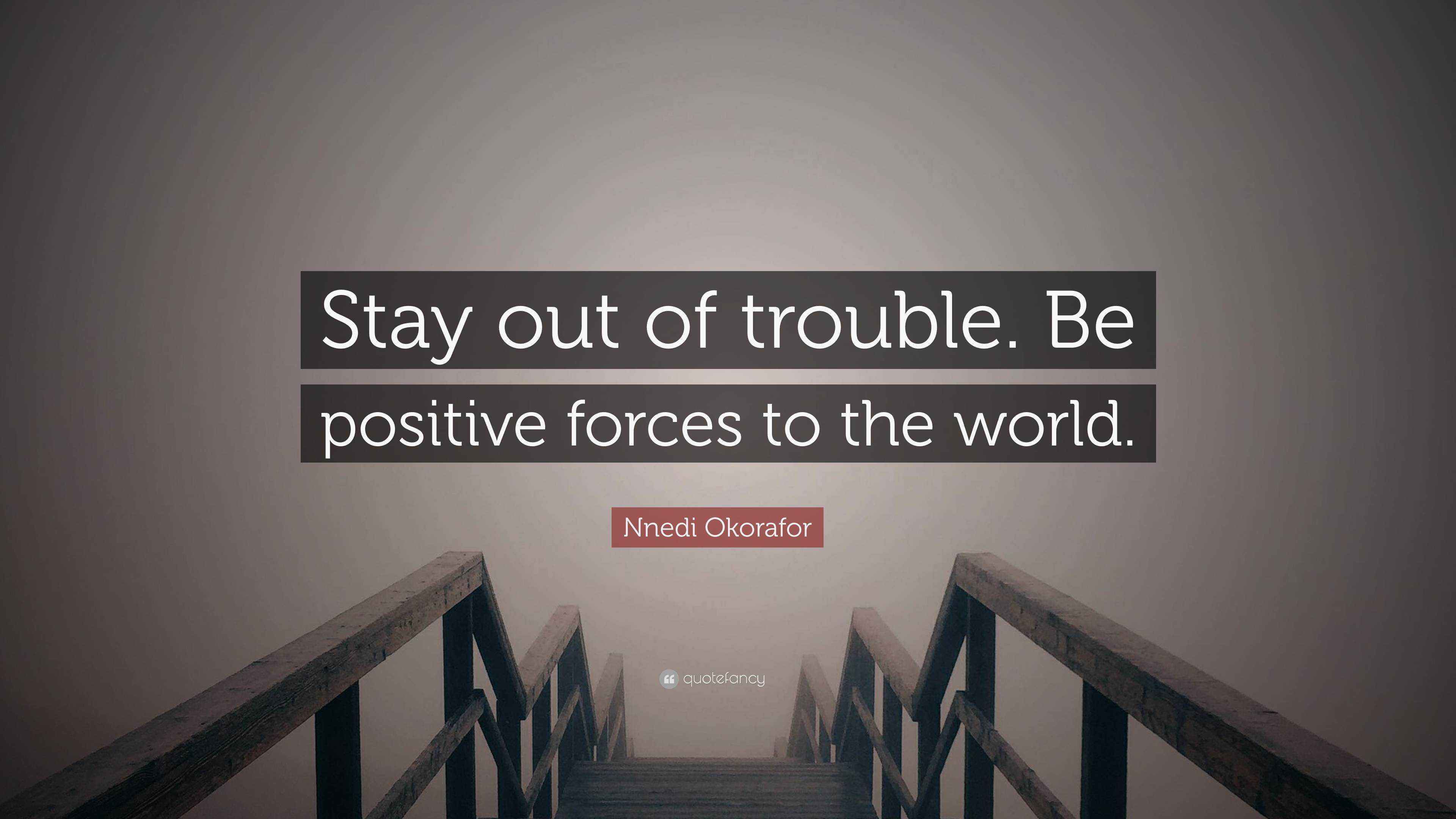 Nnedi Okorafor Quote: “Stay out of trouble. Be positive forces to the ...