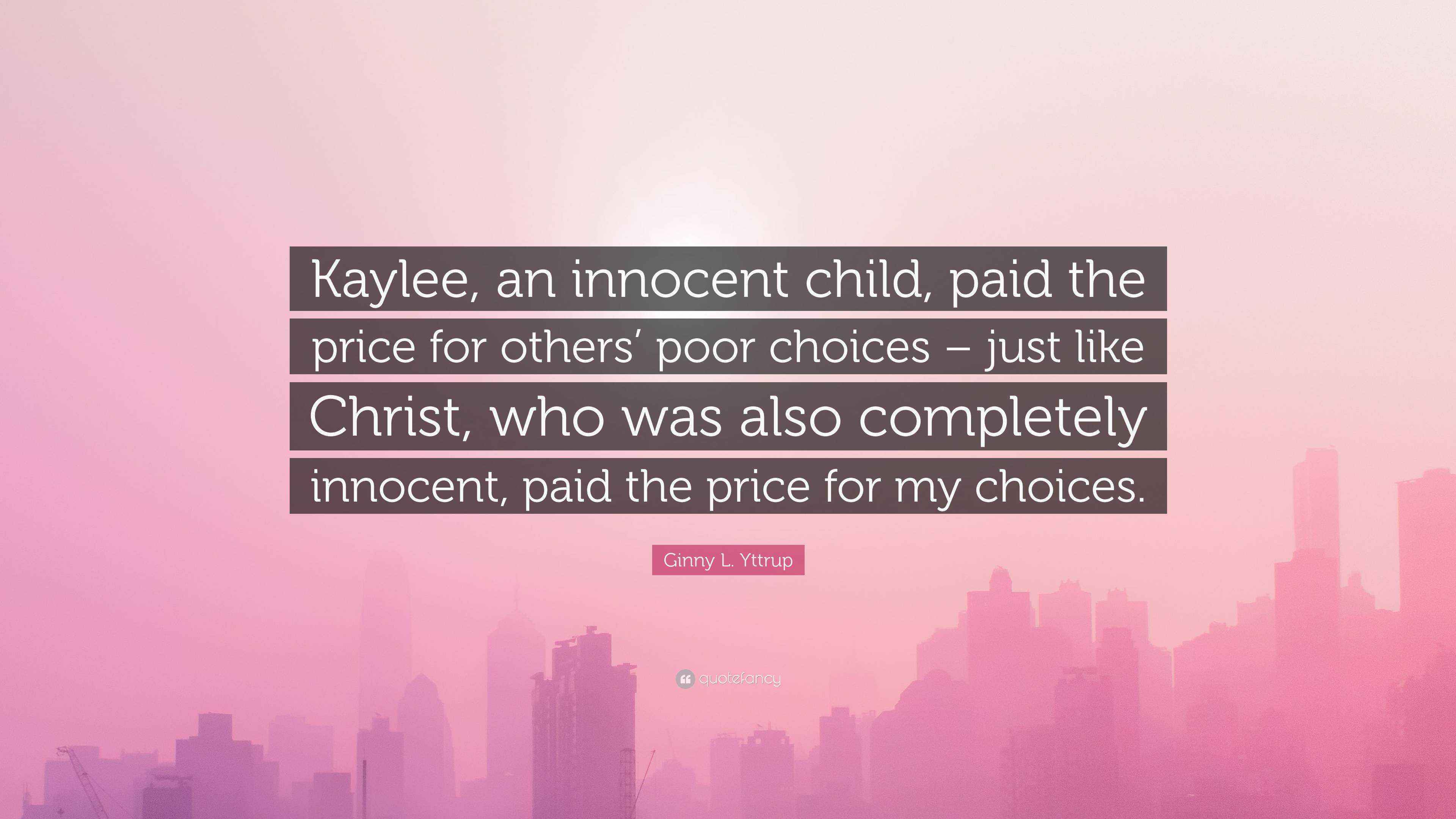 Ginny L. Yttrup Quote: “Kaylee, an innocent child, paid the price for ...
