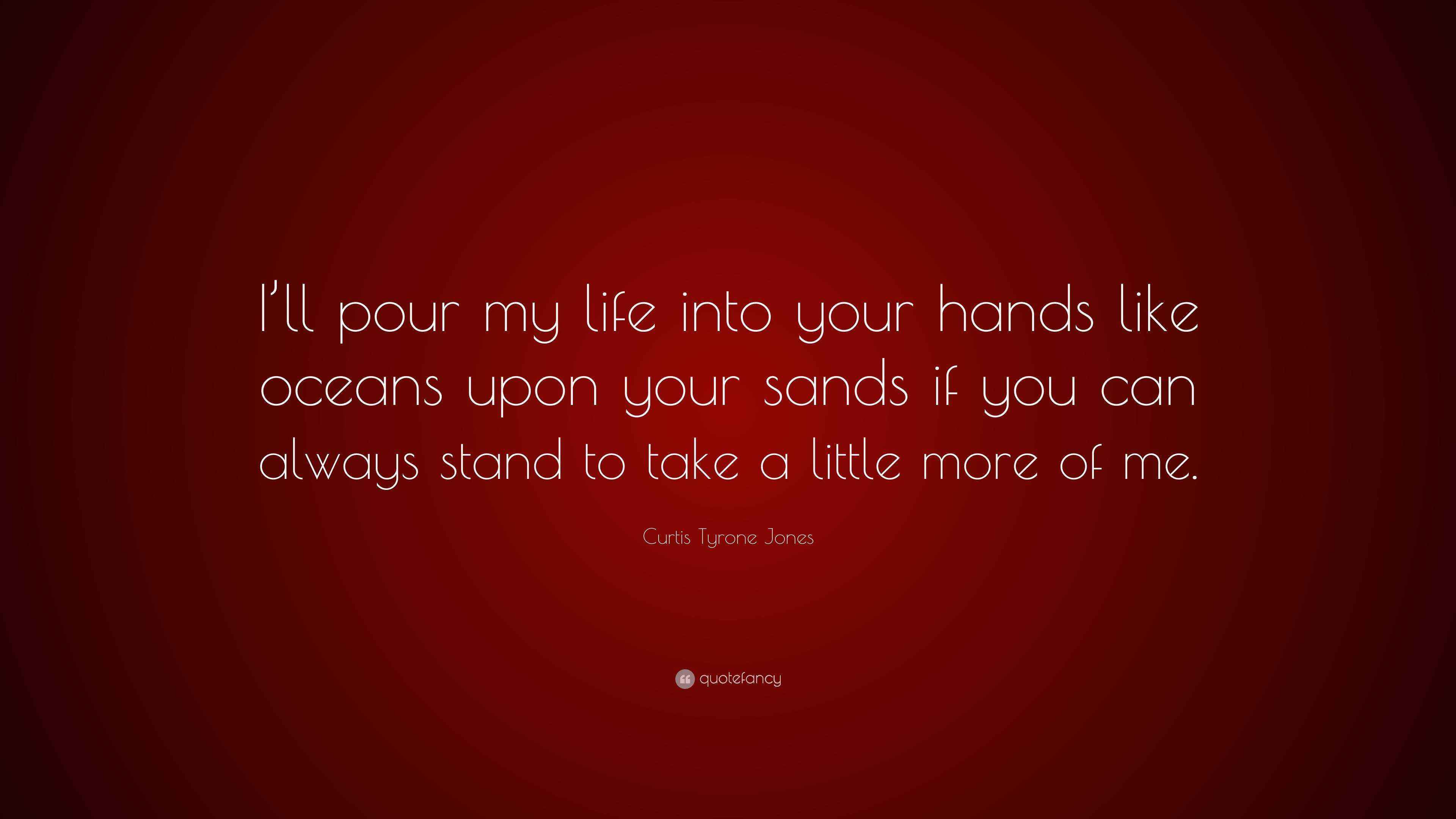 Curtis Tyrone Jones Quote: “I’ll pour my life into your hands like ...