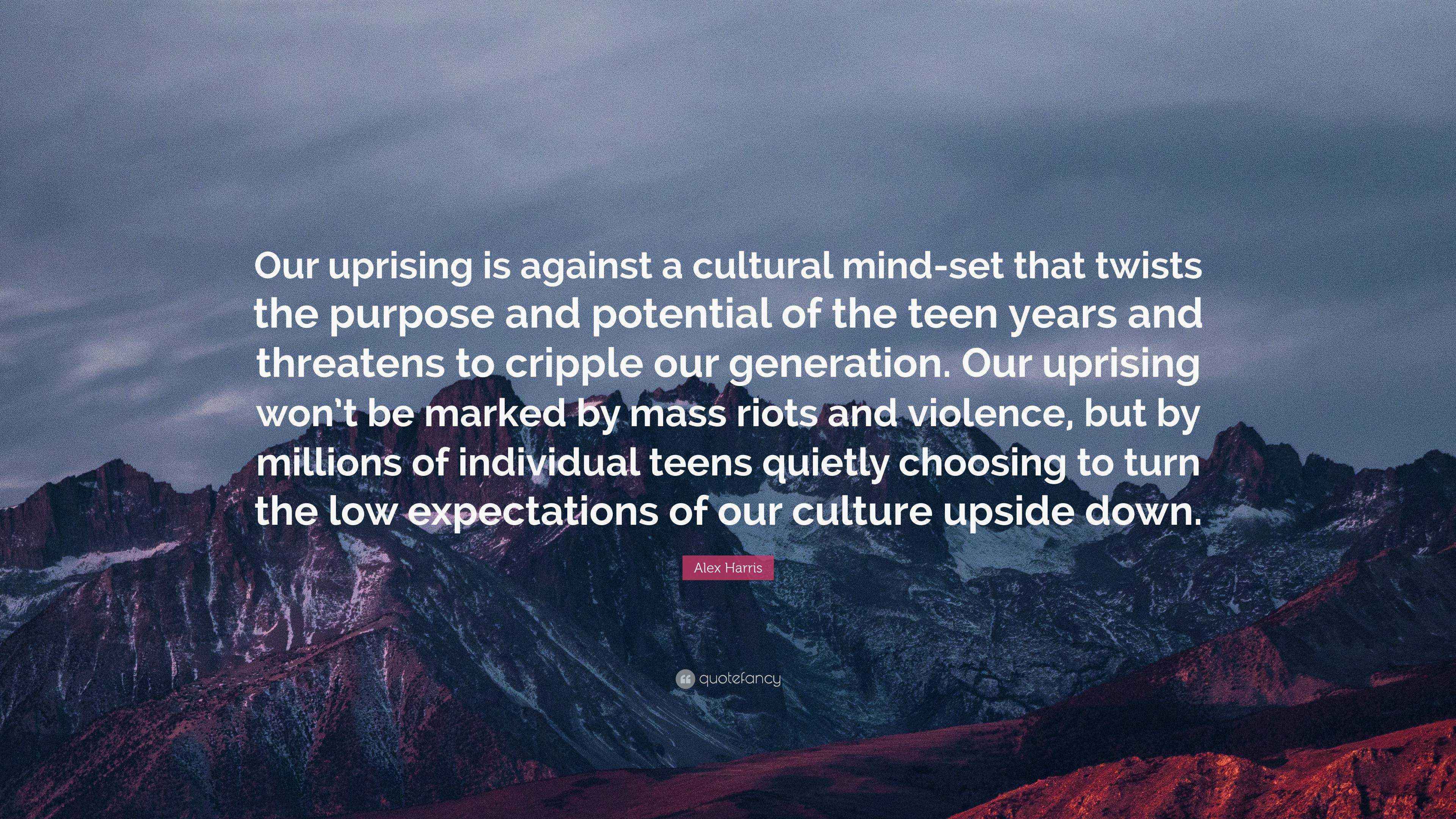 Alex Harris Quote: “Our uprising is against a cultural mind-set that ...