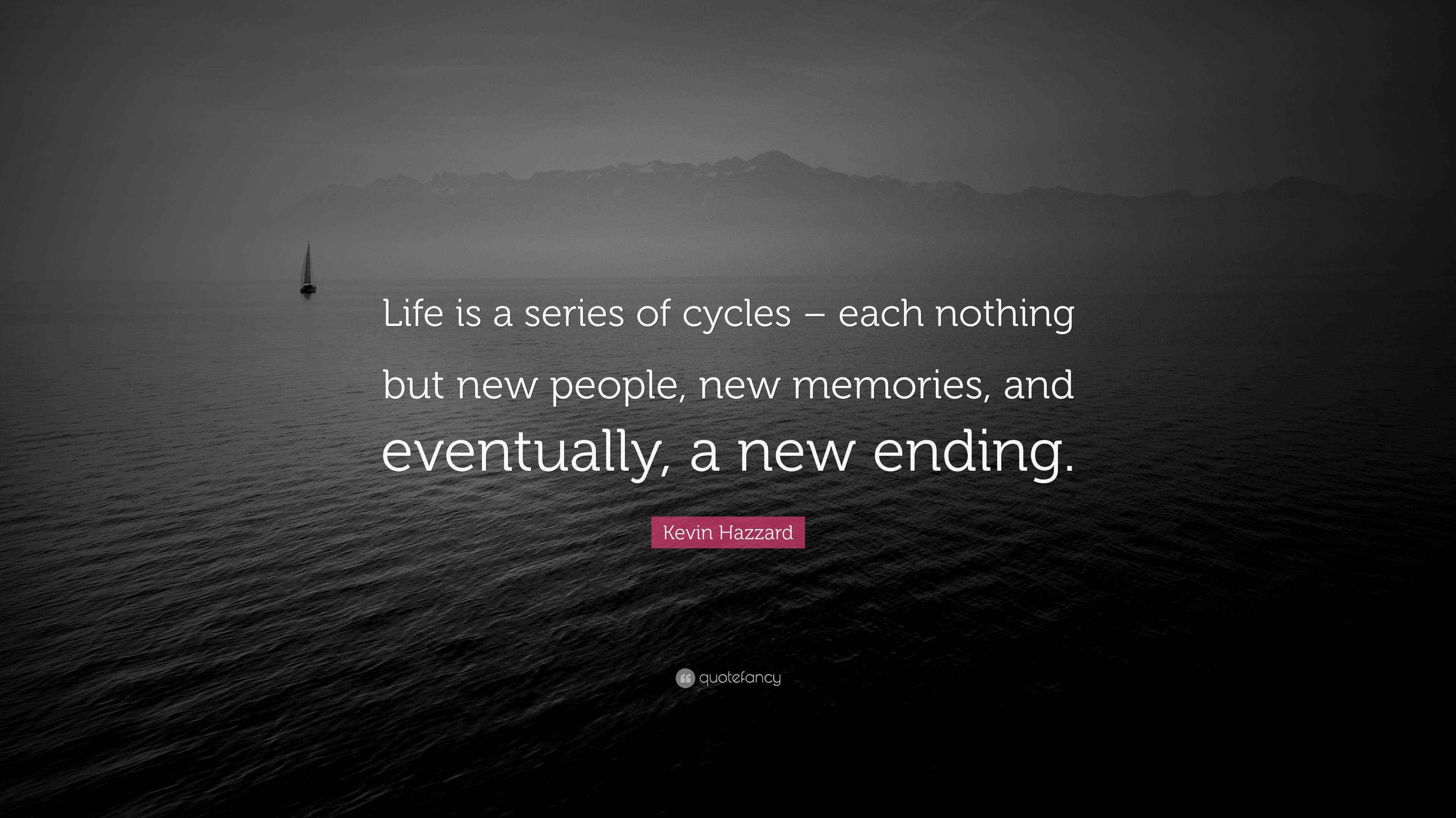 Kevin Hazzard Quote: “Life is a series of cycles – each nothing but new ...