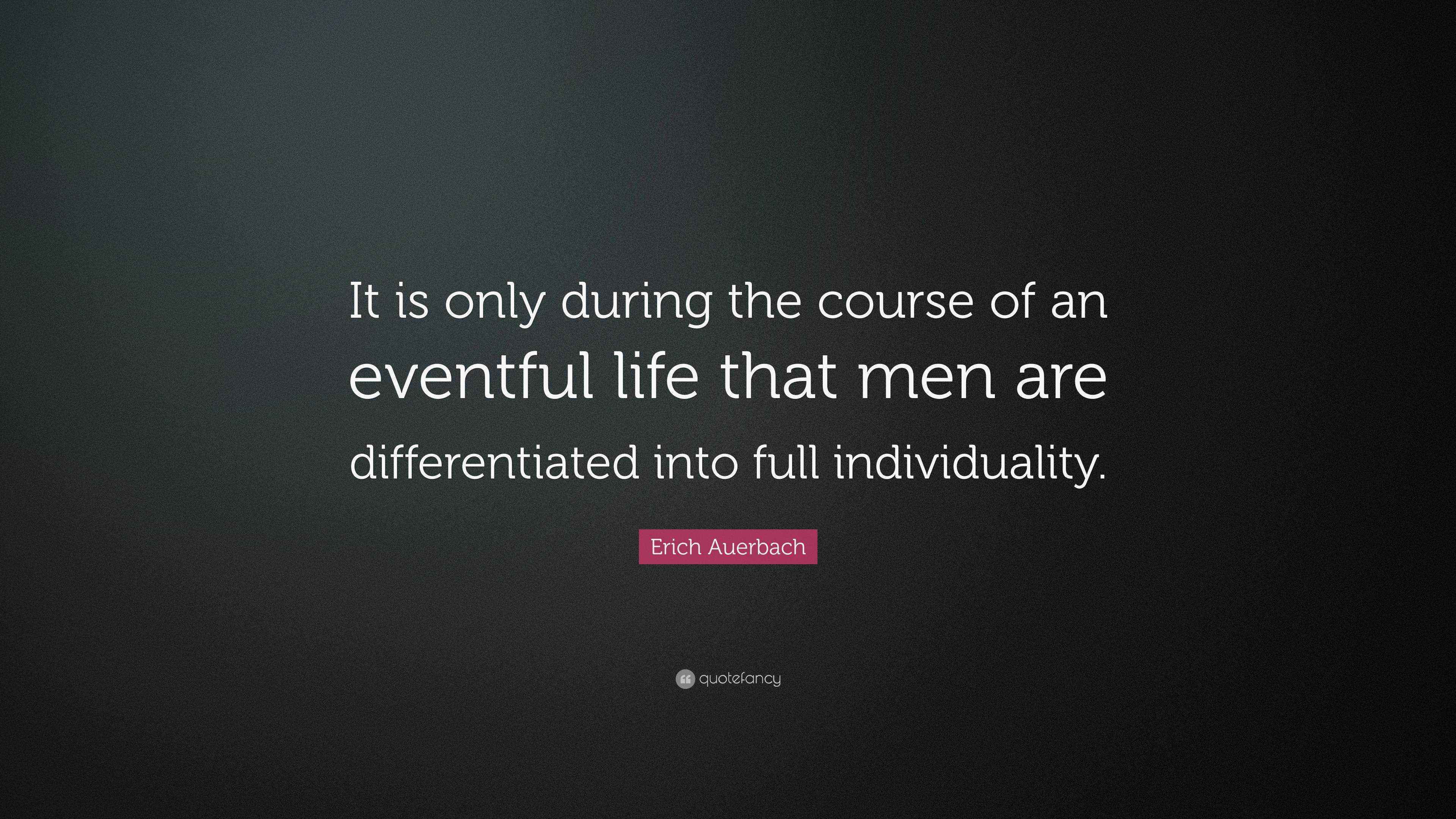 Erich Auerbach Quote: “It is only during the course of an eventful life ...