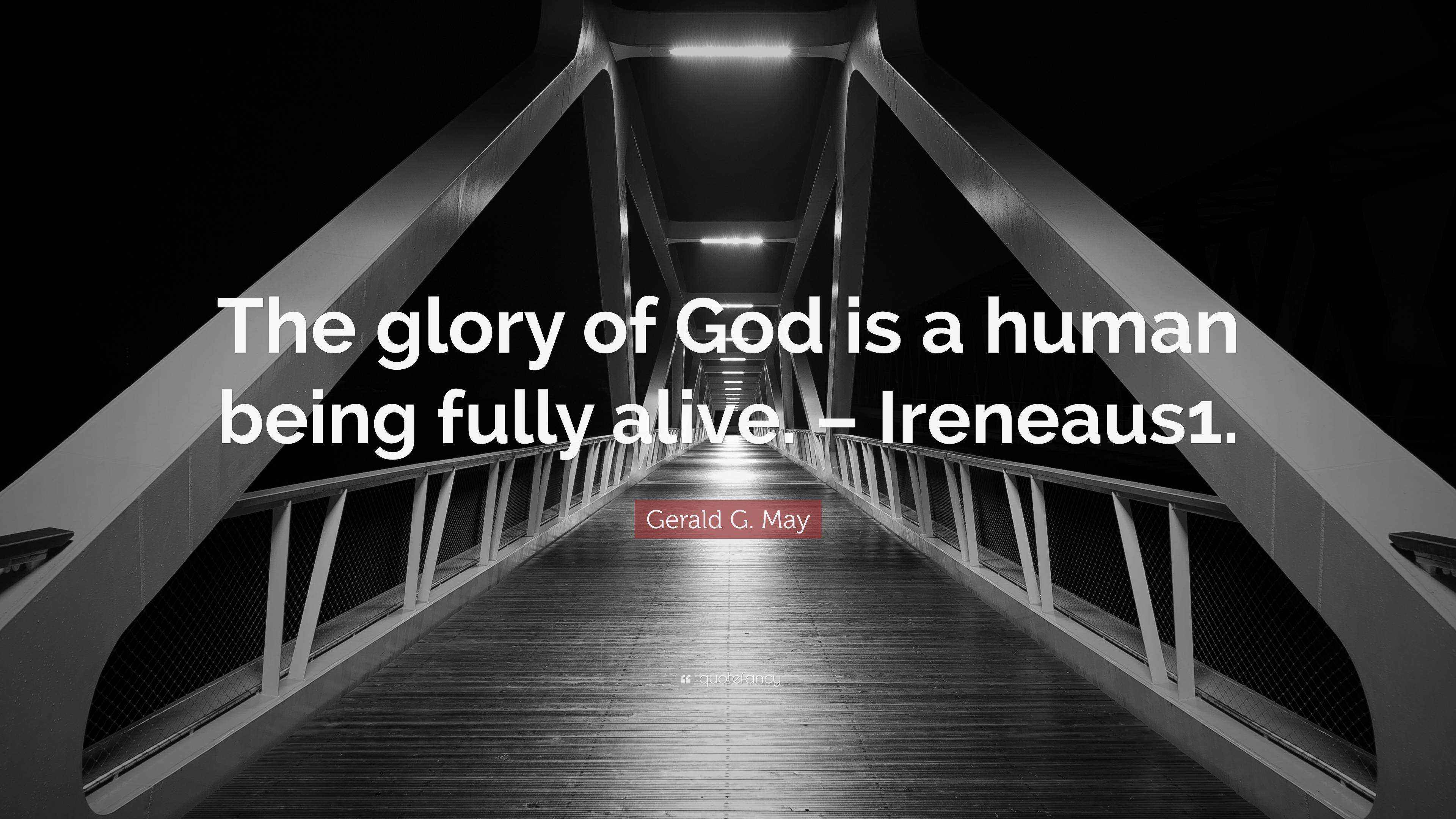 Gerald G. May Quote: “The glory of God is a human being fully alive ...