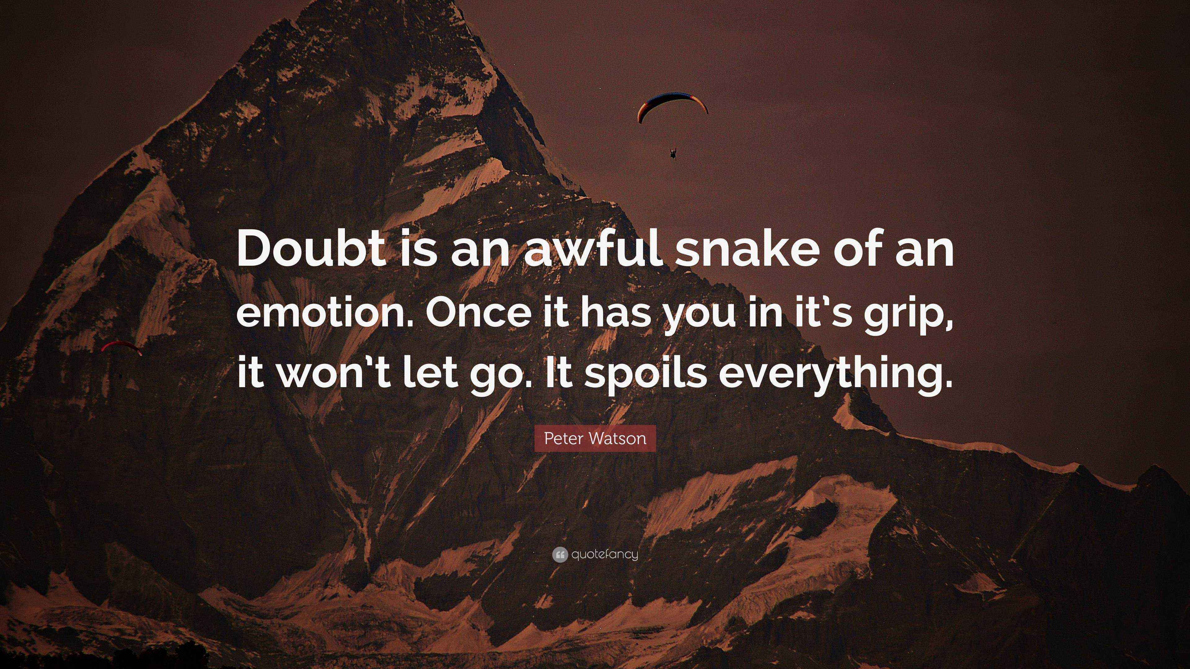 Peter Watson Quote: “Doubt is an awful snake of an emotion. Once it has ...