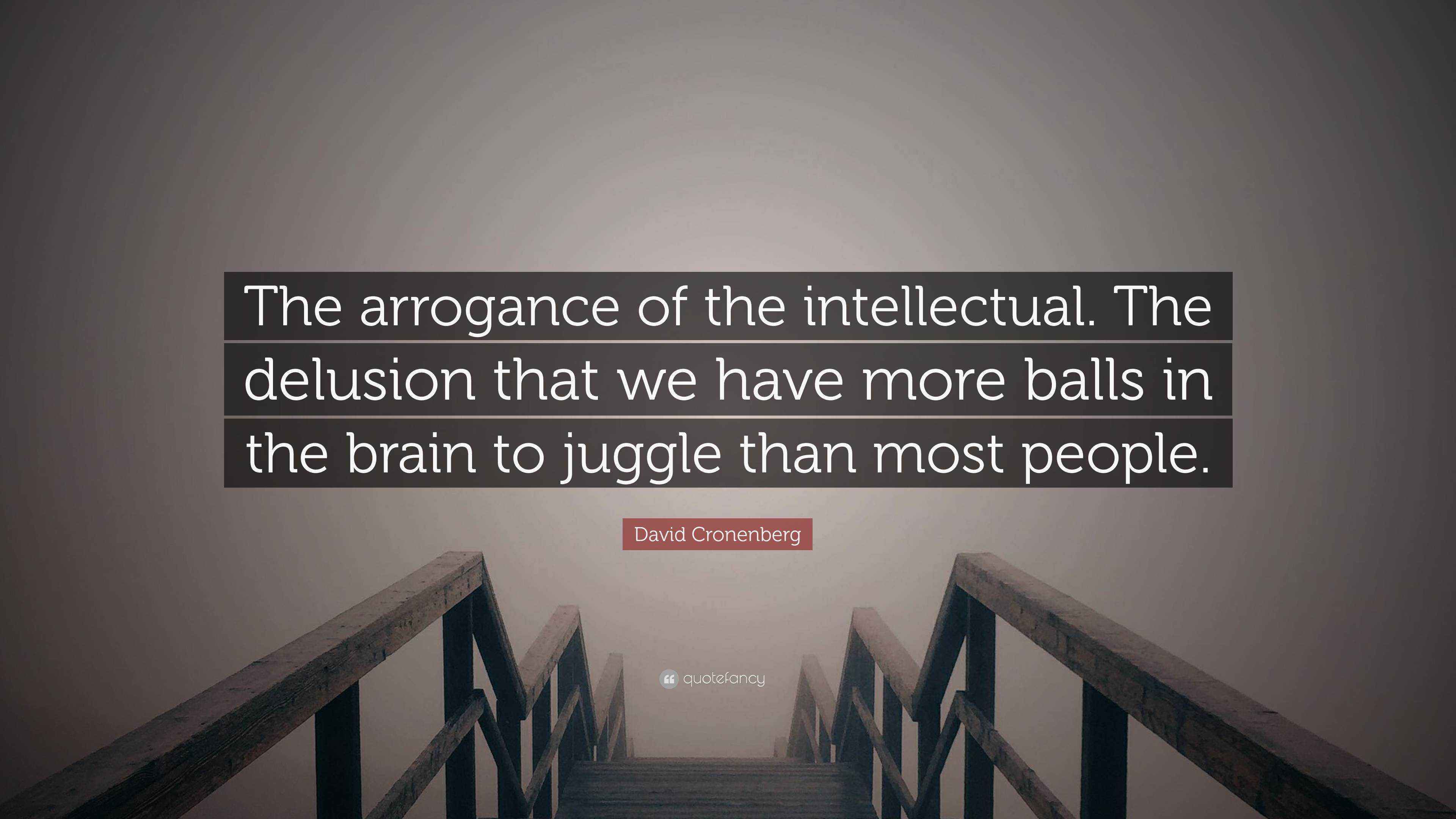 David Cronenberg Quote: “The arrogance of the intellectual. The ...